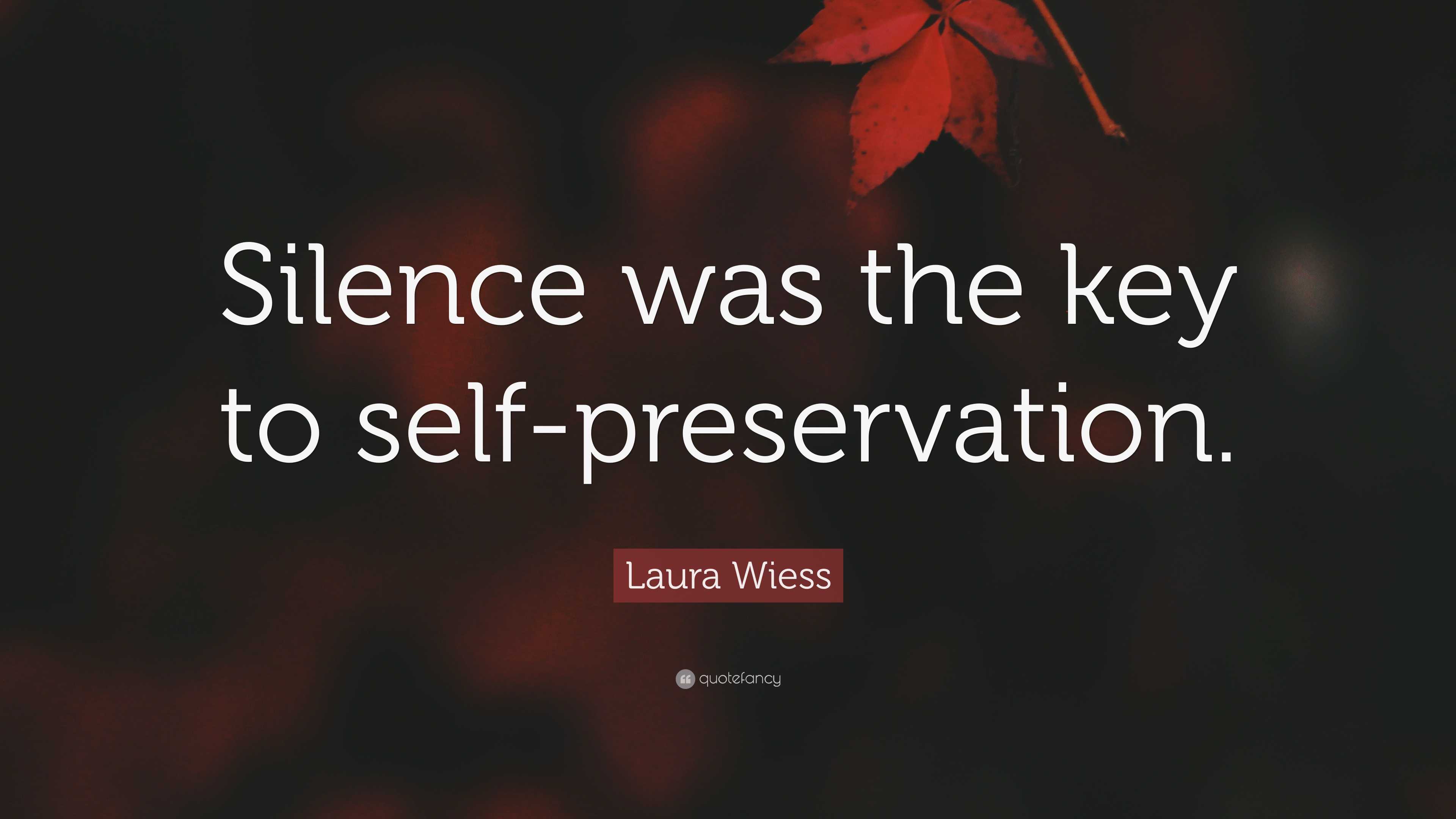 Laura Wiess Quote: “Silence was the key to self-preservation.”