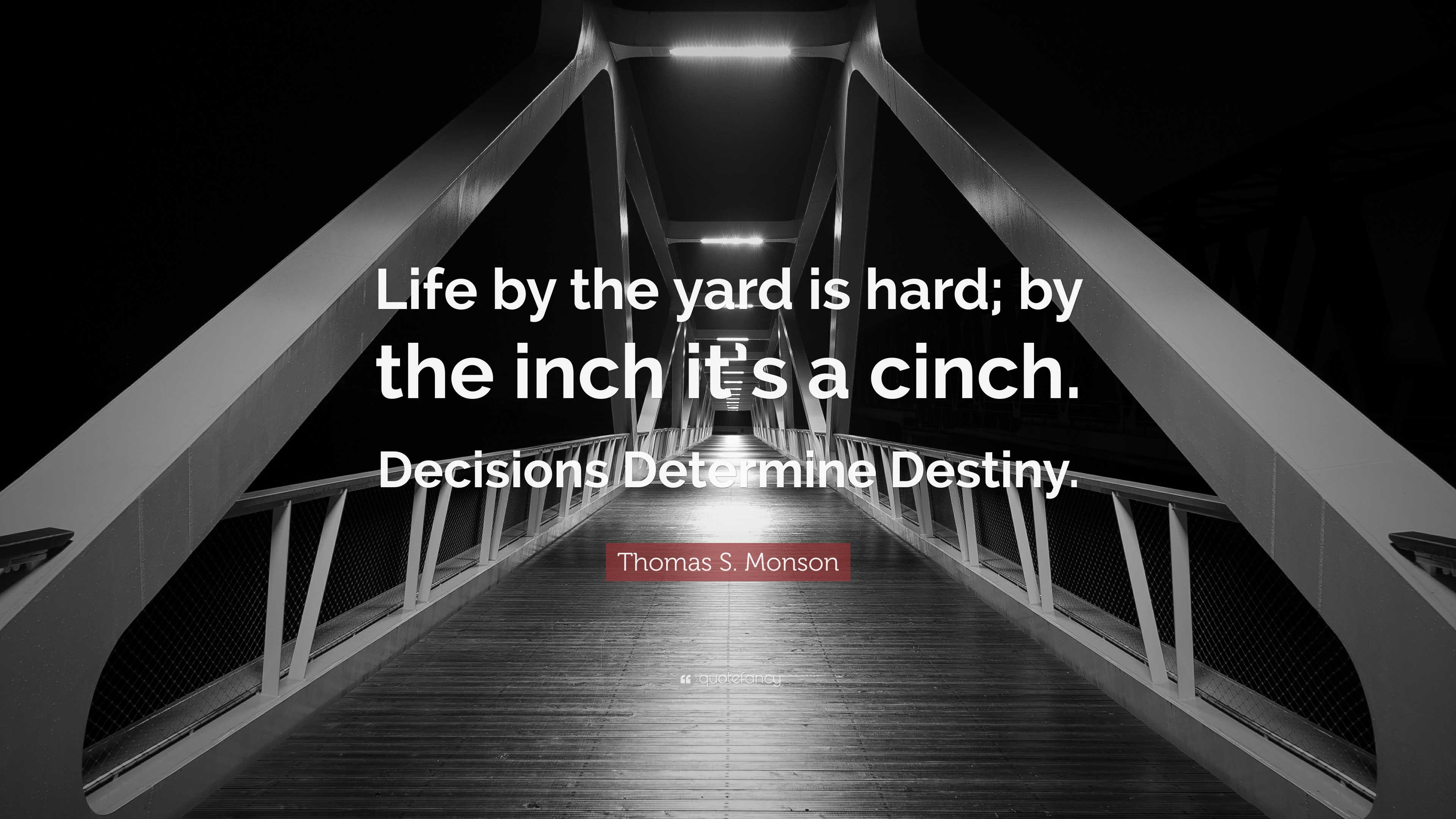 Thomas S. Monson Quote: “Life by the yard is hard; by the inch it’s a ...