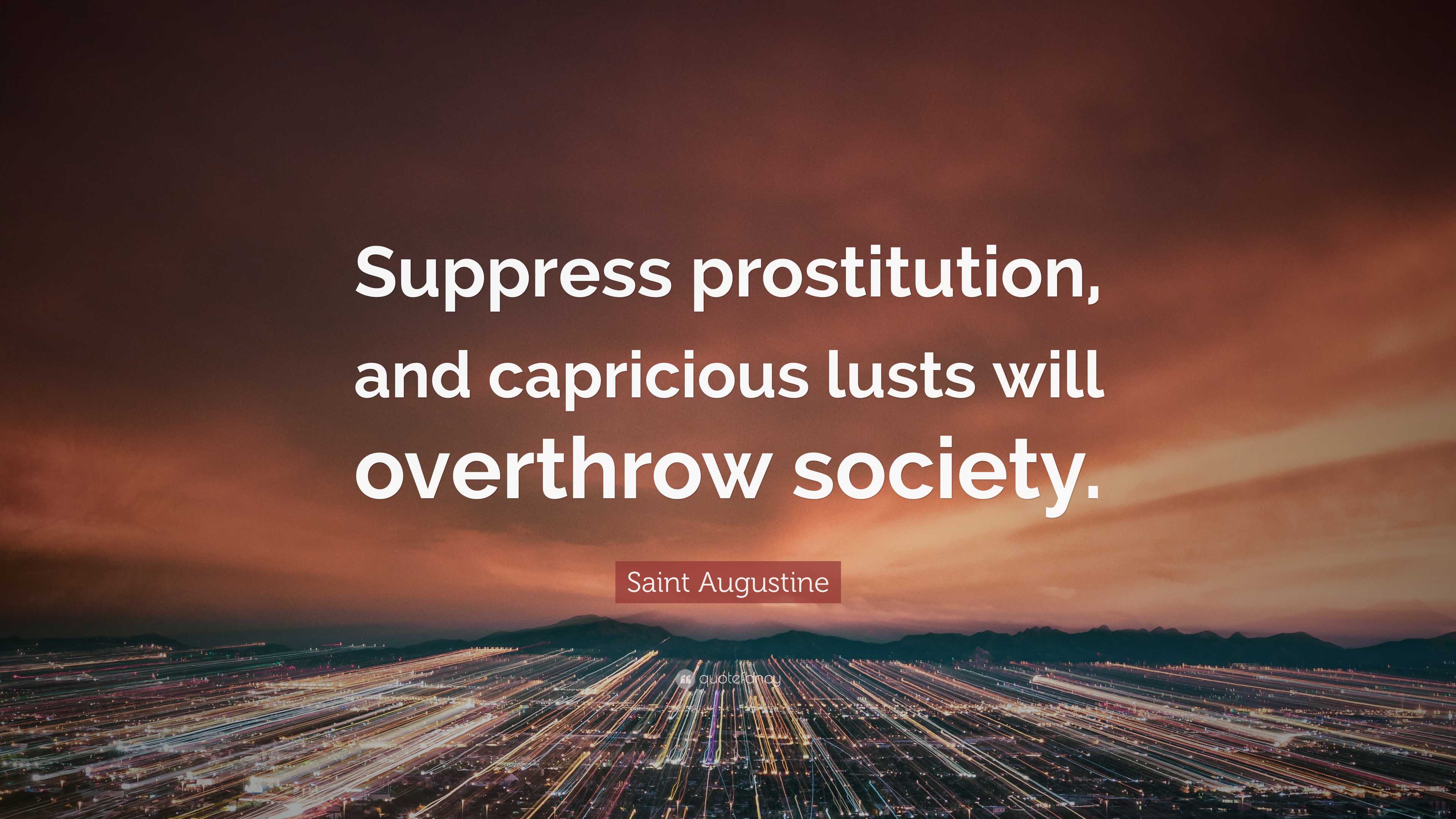 Saint Augustine Quote: “Suppress prostitution, and capricious lusts ...
