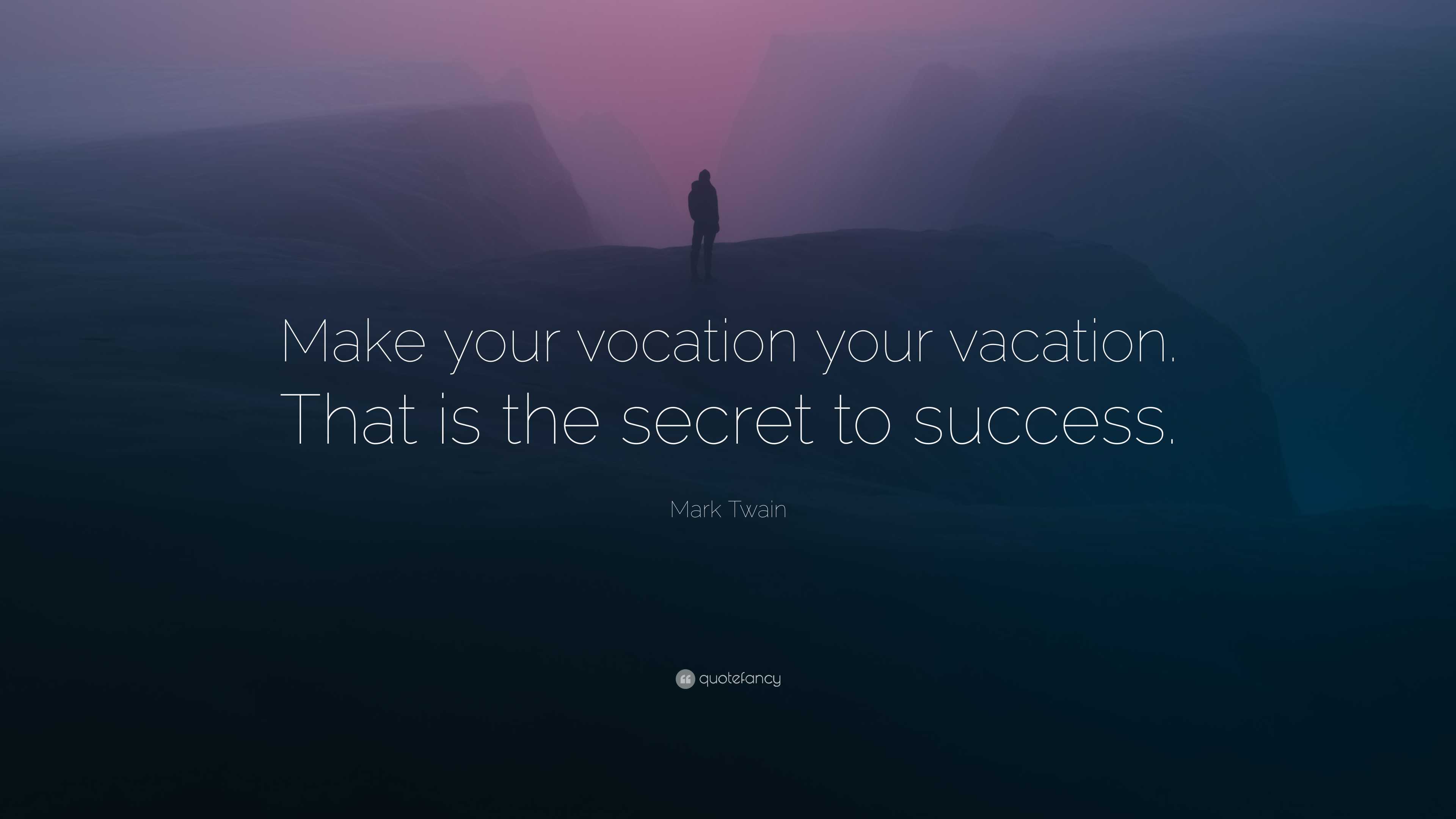 Mark Twain Quote: “Make your vocation your vacation. That is the secret ...