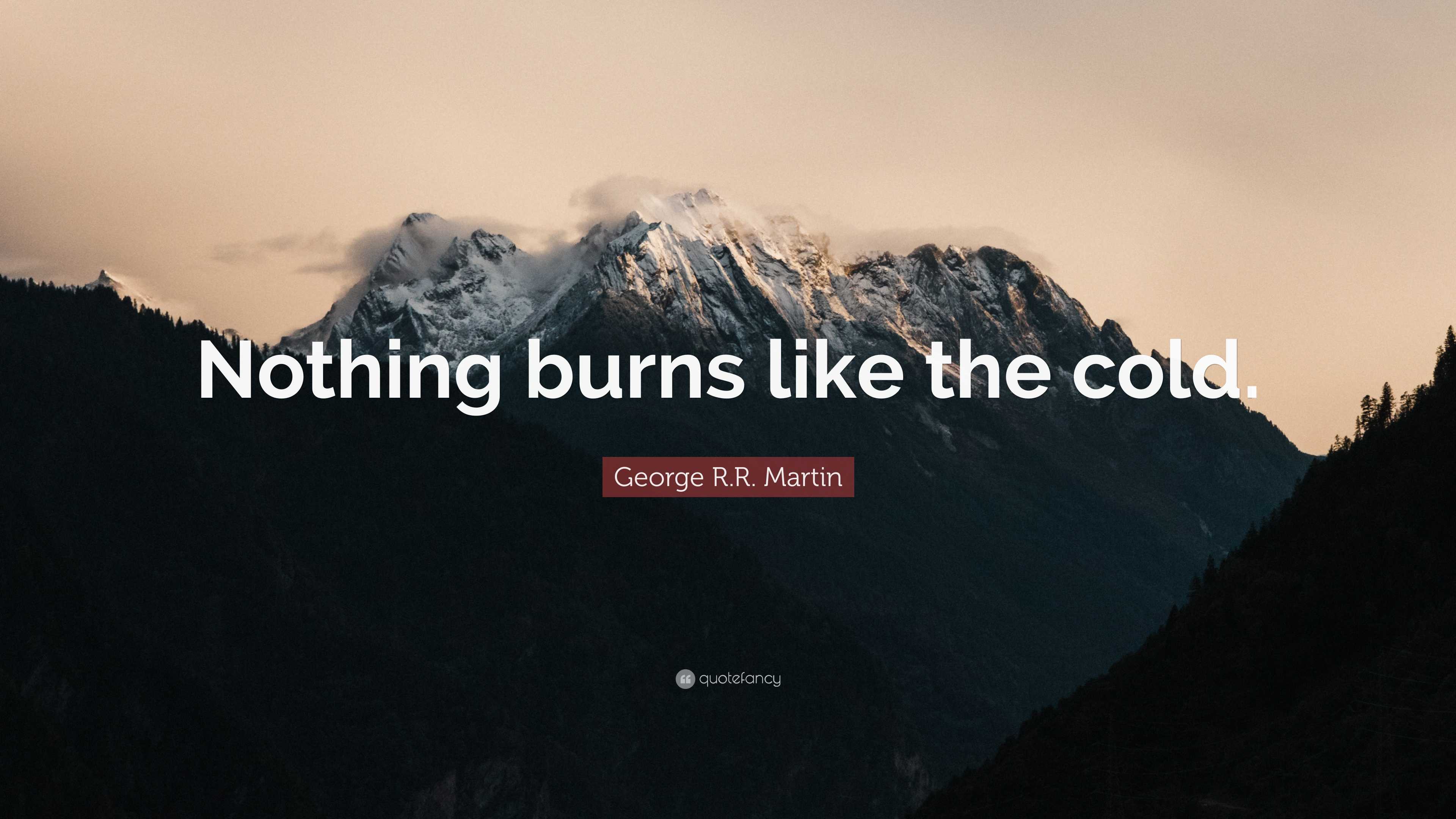 George R.R. Martin Quote: “Nothing burns like the cold.”