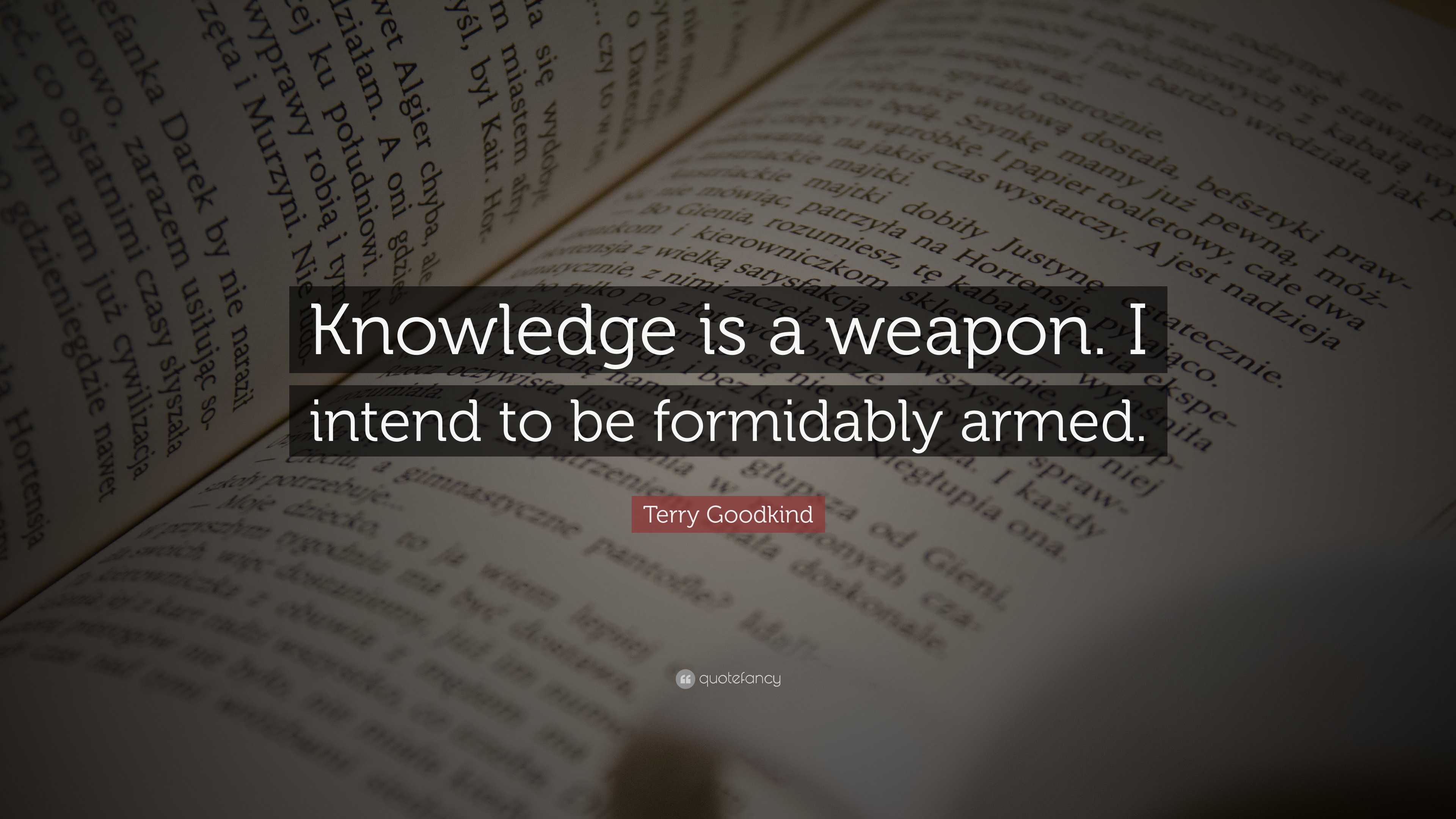 Terry Goodkind Quote: “Knowledge is a weapon. I intend to be formidably ...
