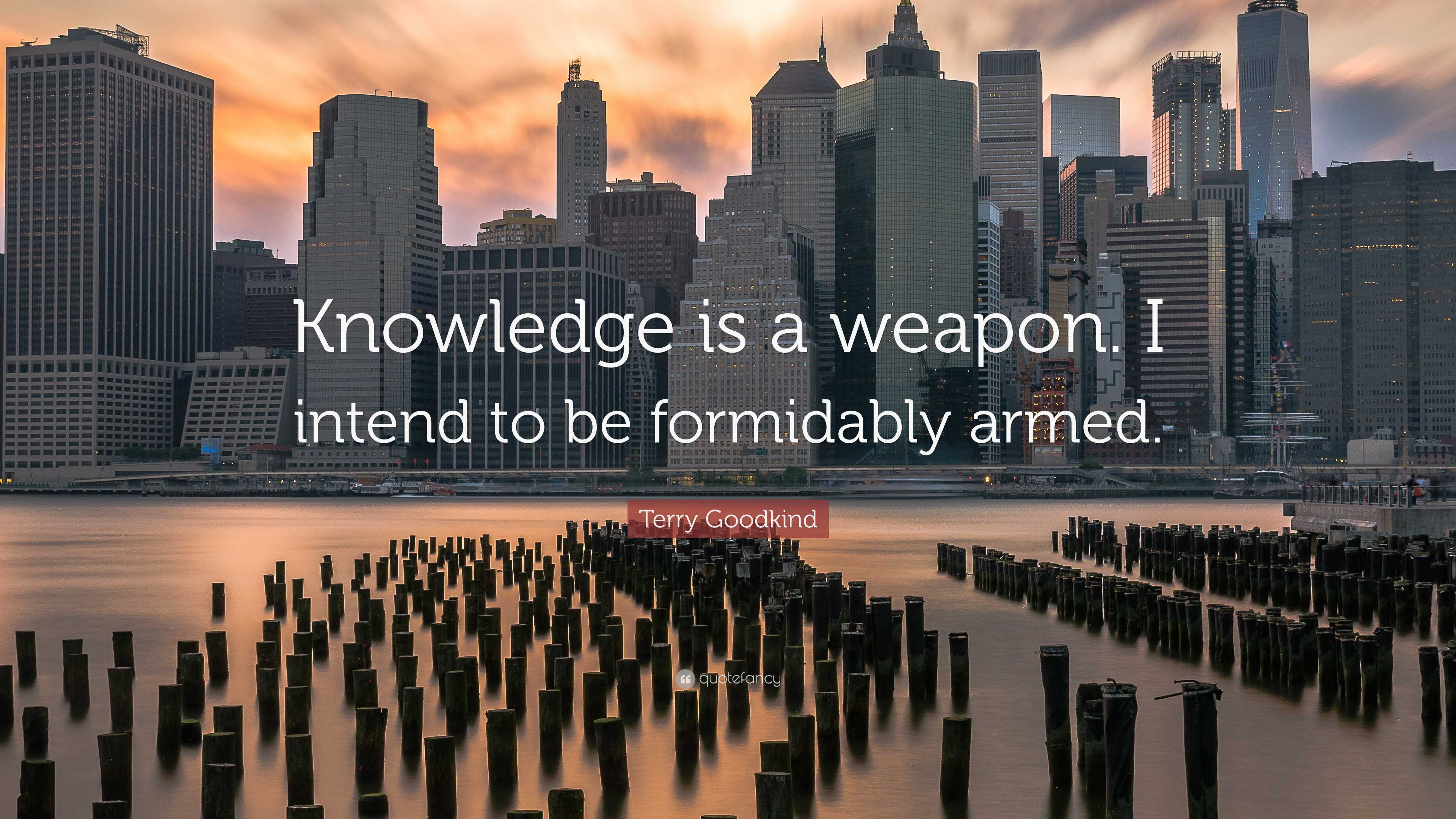 Terry Goodkind Quote: “Knowledge is a weapon. I intend to be formidably ...