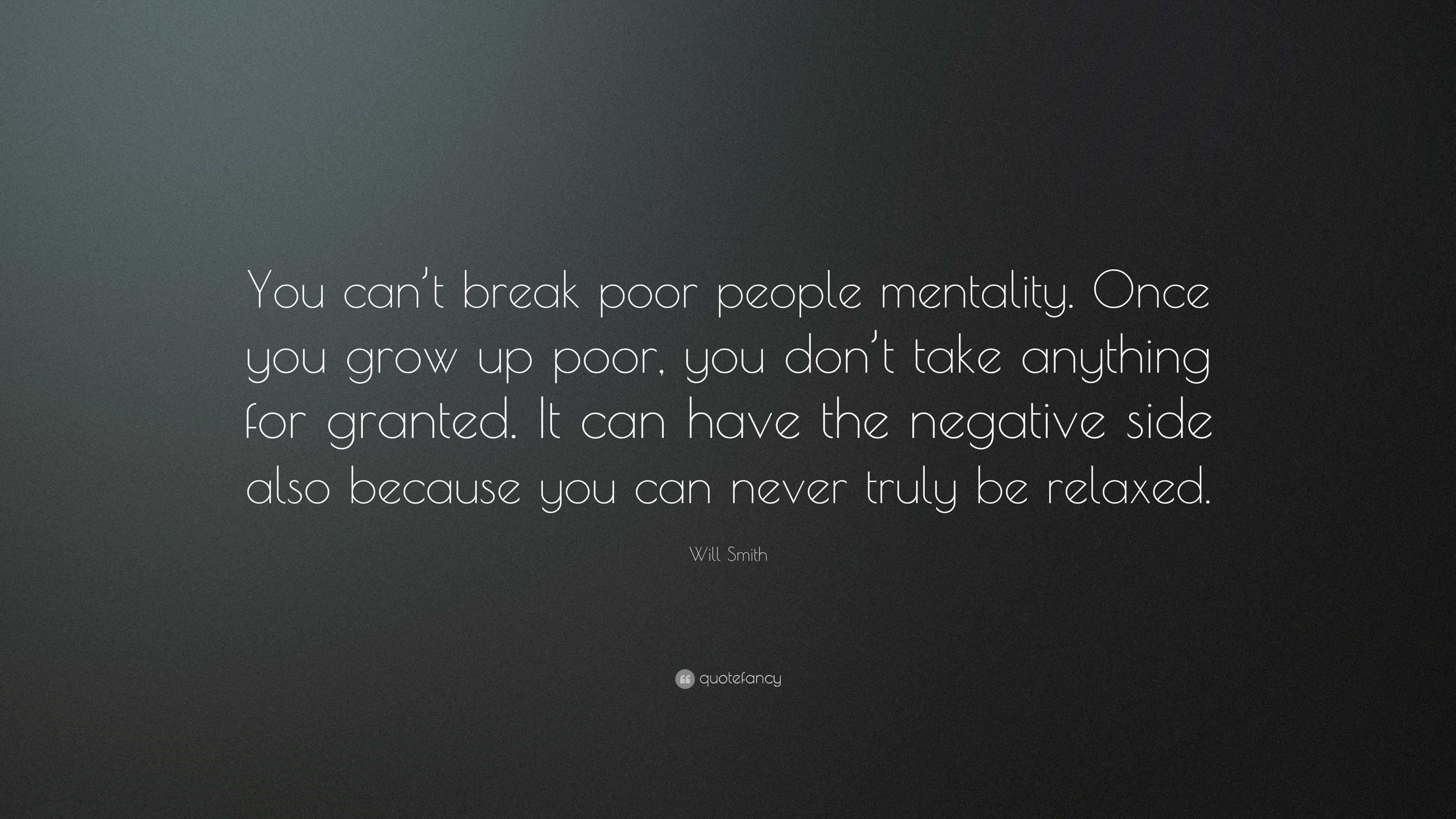 Will Smith Quote: “You can’t break poor people mentality. Once you grow ...