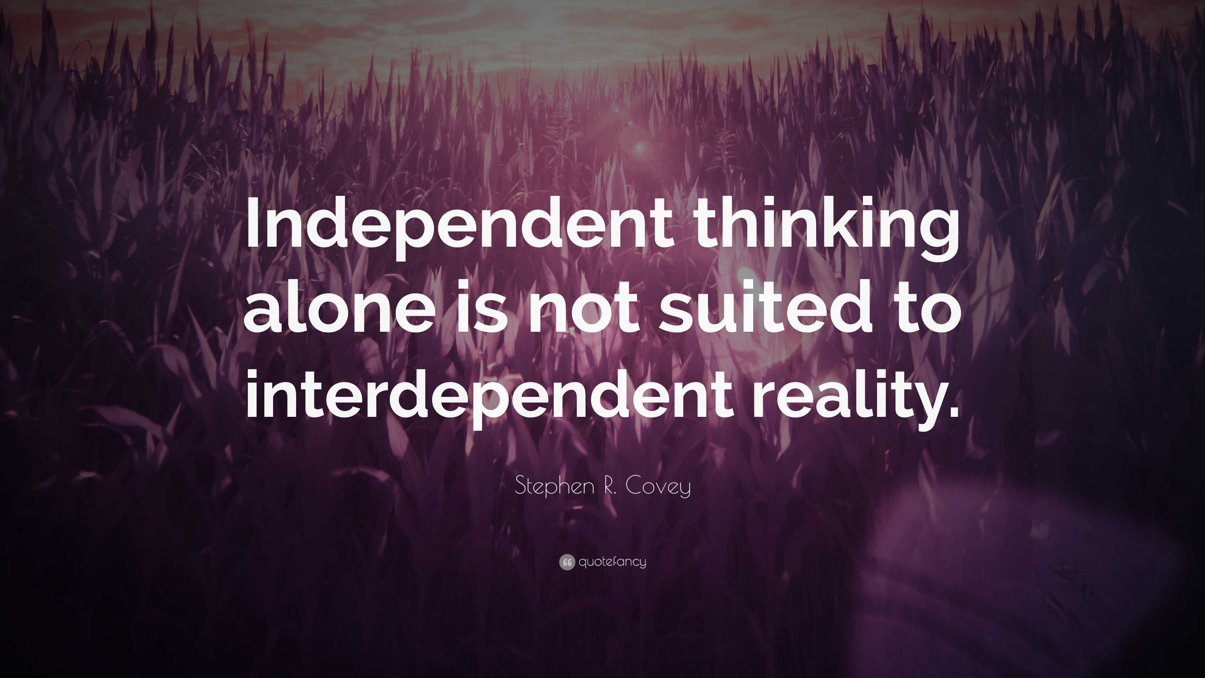 Stephen R. Covey Quote: “Independent thinking alone is not suited to ...