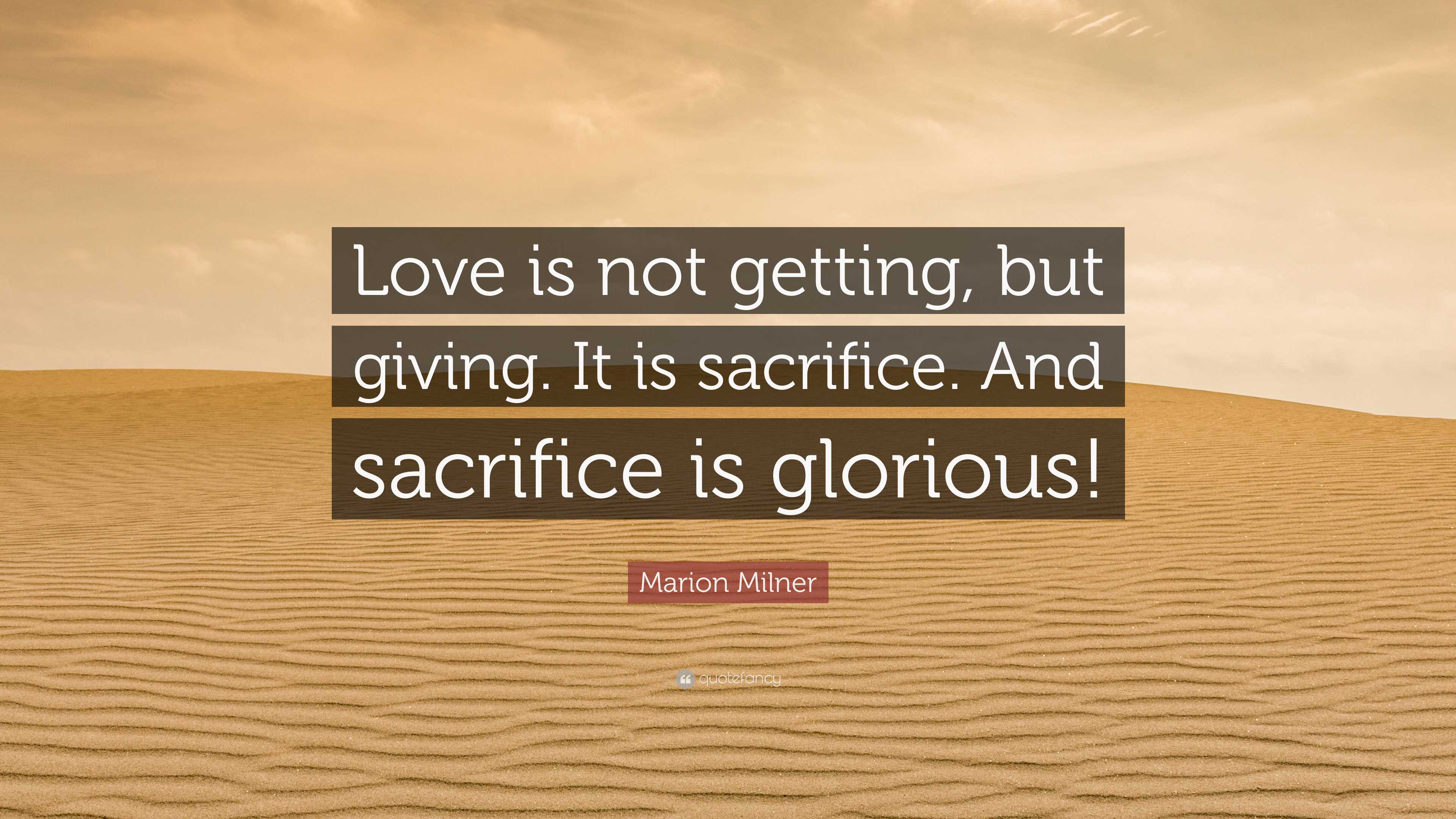 Marion Milner Quote: “Love is not getting, but giving. It is sacrifice ...