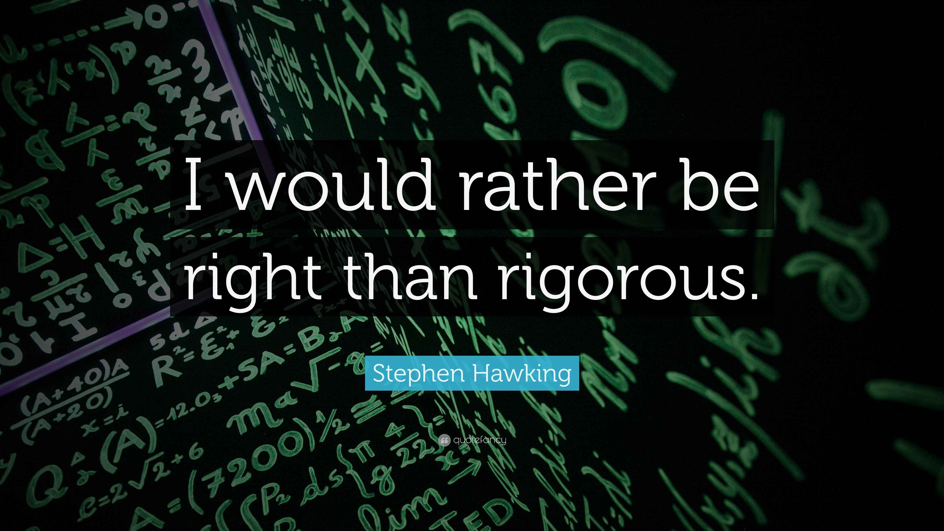 Stephen Hawking Quote: “I would rather be right than rigorous.”