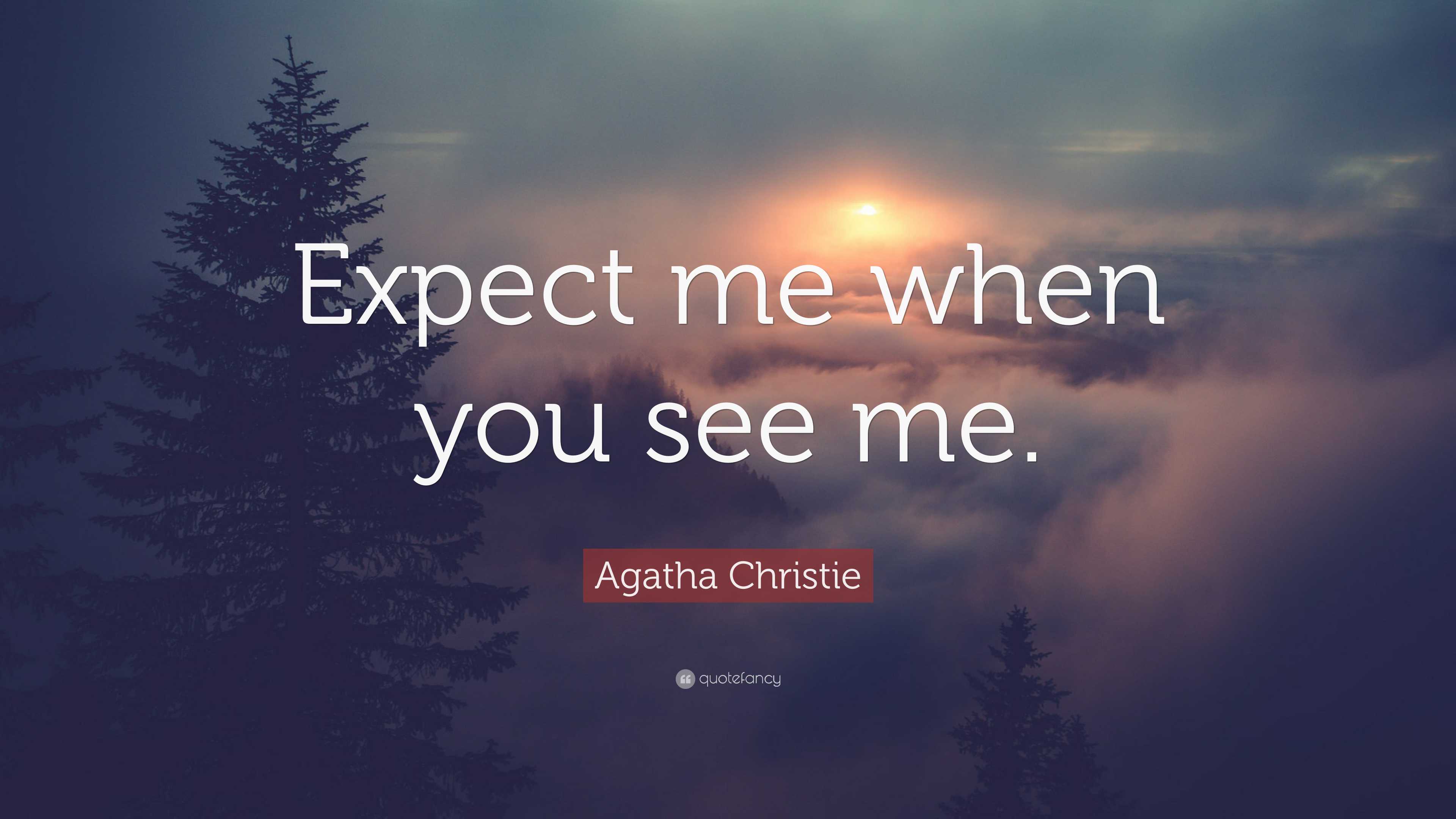 Agatha Christie Quote: “Expect me when you see me.”