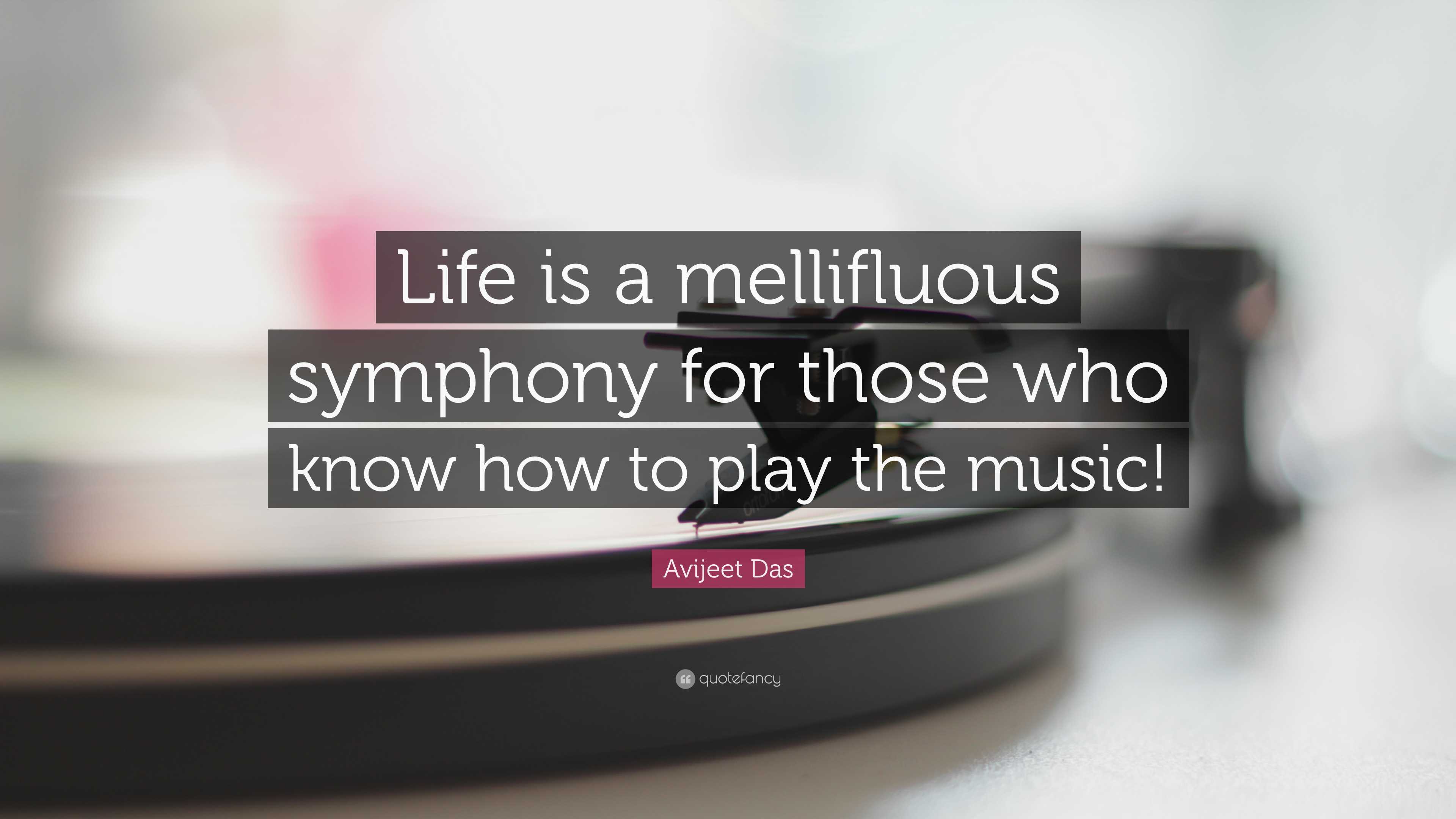 Avijeet Das Quote: “Life is a mellifluous symphony for those who know ...