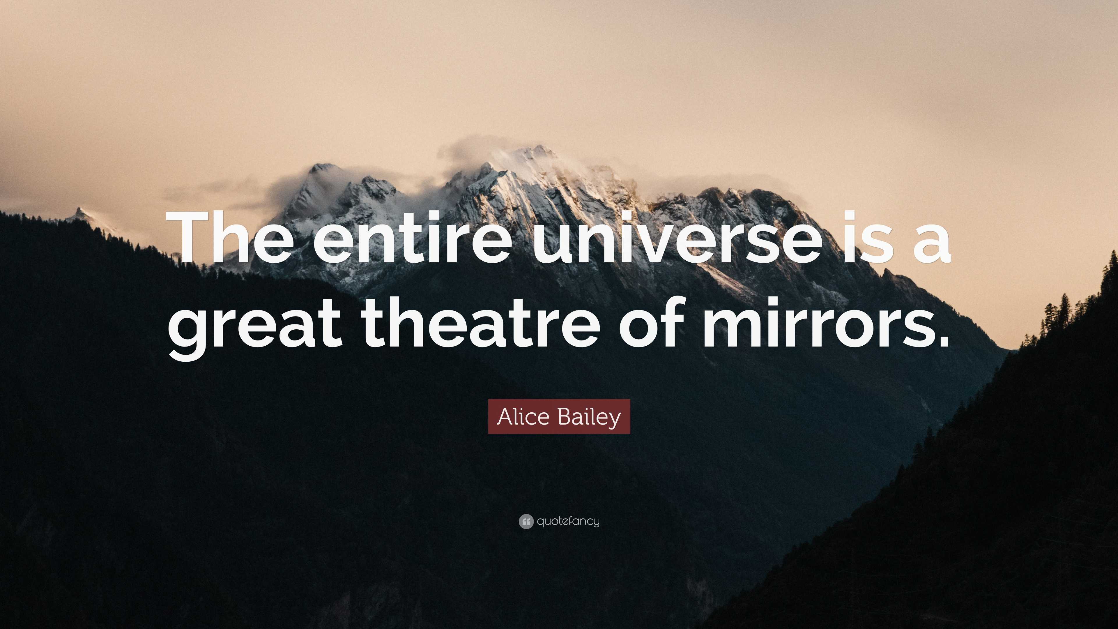 Alice Bailey Quote: “The entire universe is a great theatre of mirrors.”