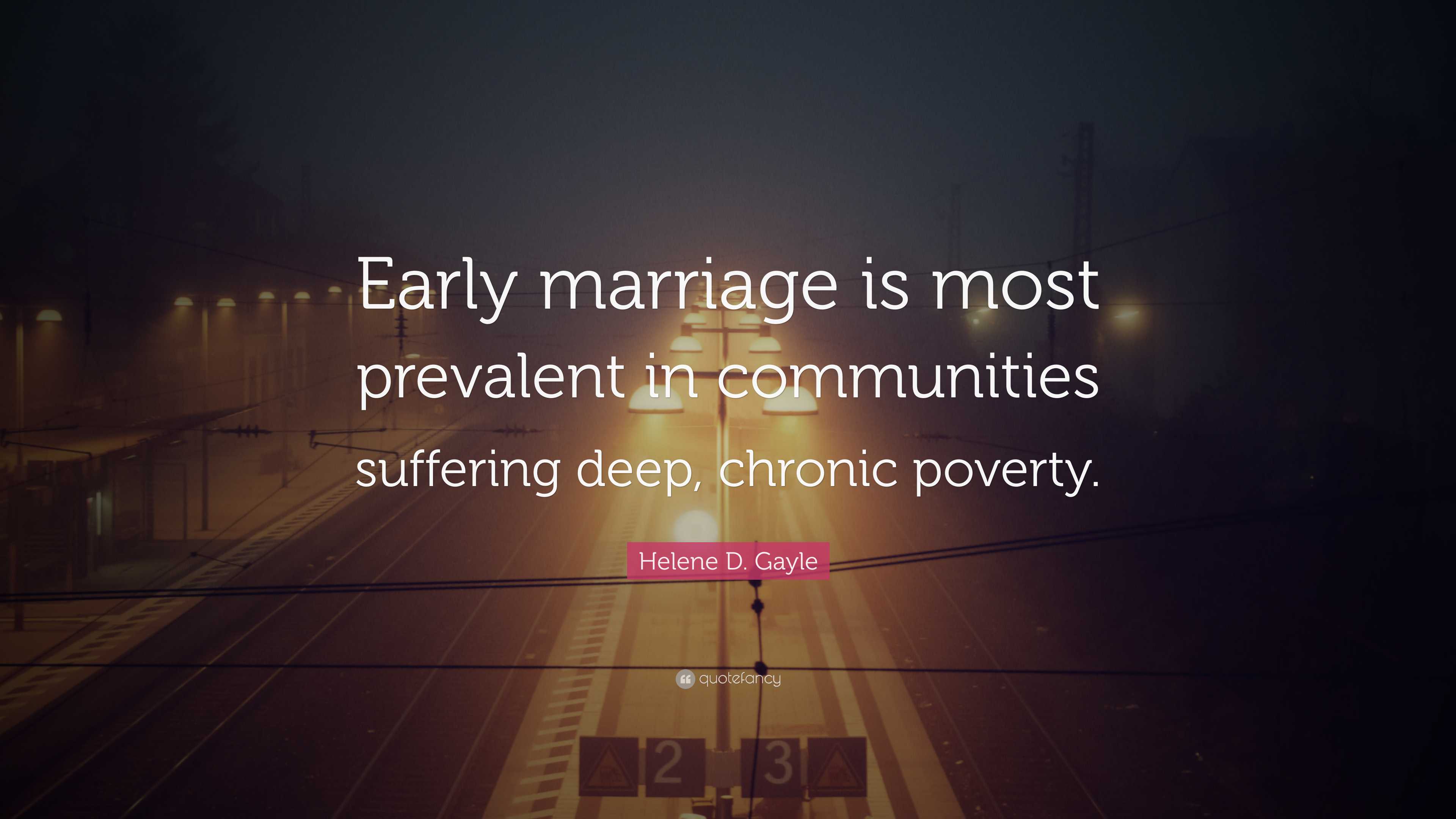 Helene D. Gayle Quote: “Early marriage is most prevalent in communities ...