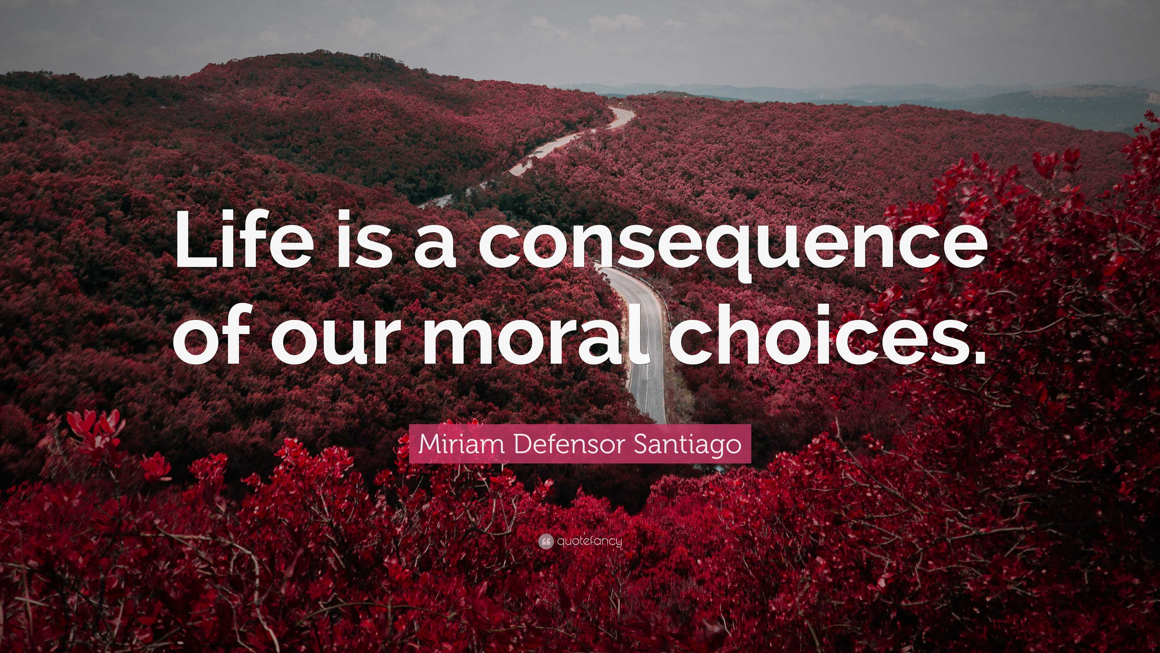 Miriam Defensor Santiago Quote: “Life is a consequence of our moral ...