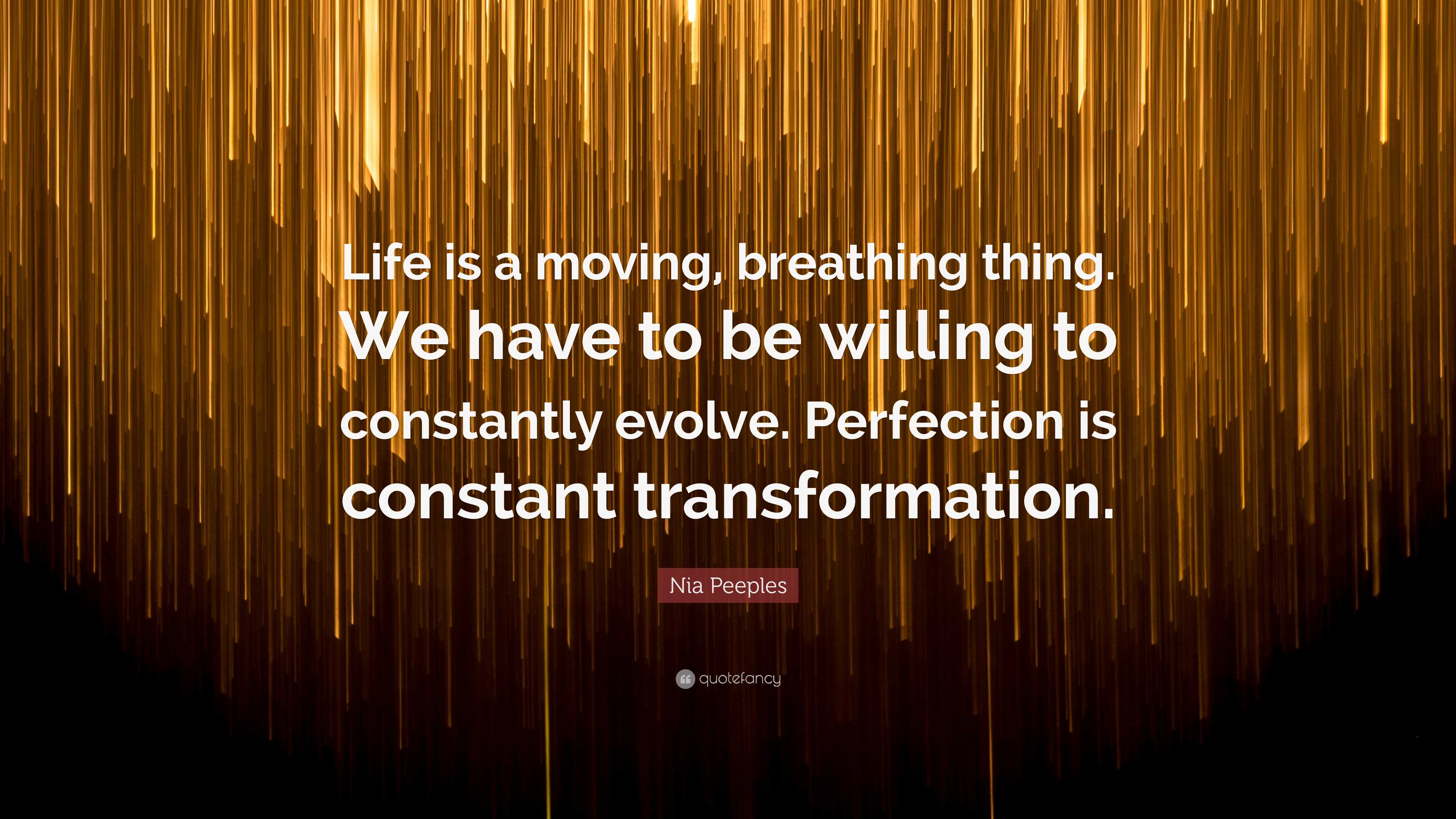 Nia Peeples Quote: “Life is a moving, breathing thing. We have to be ...