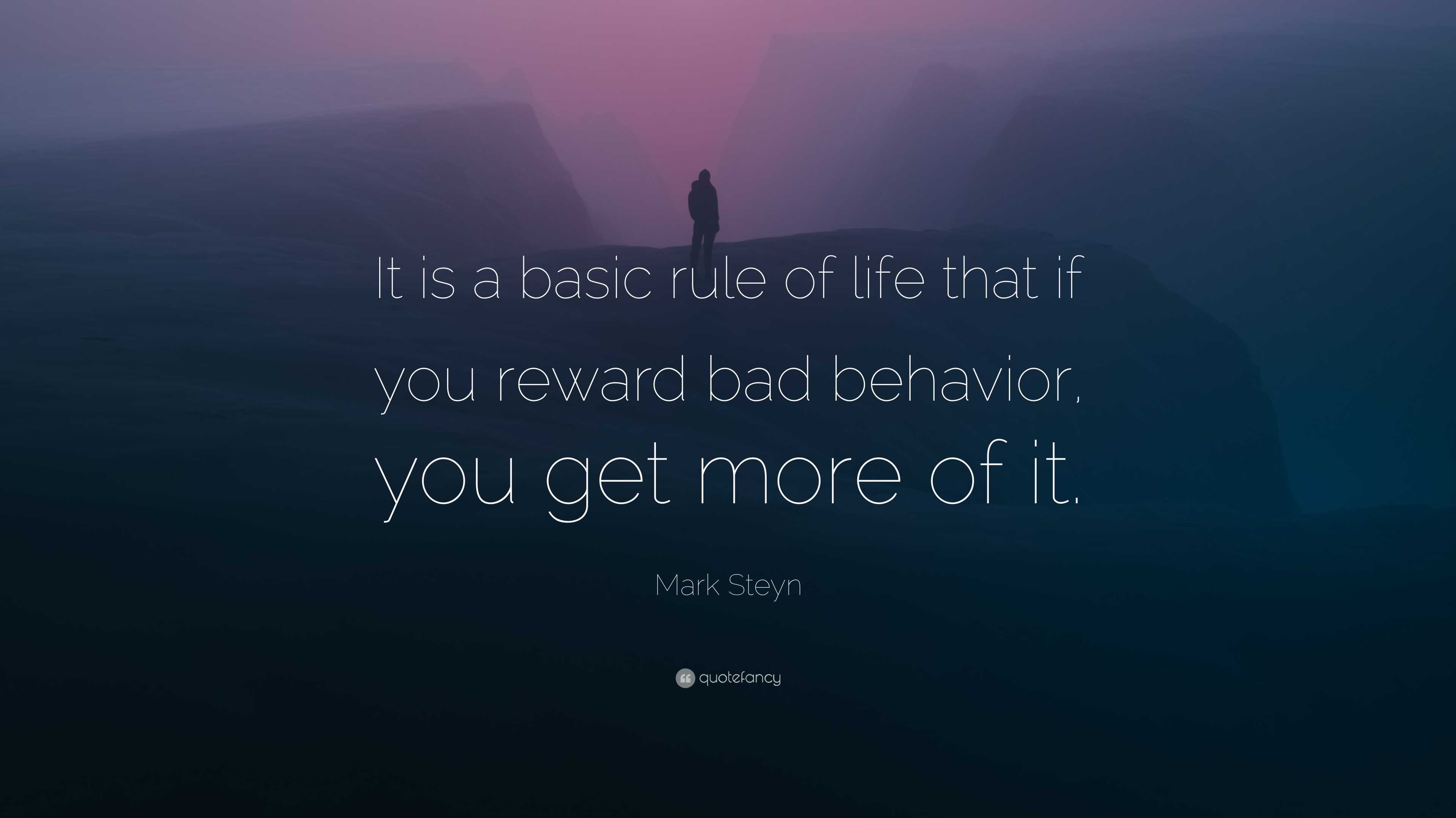 Mark Steyn Quote: “It is a basic rule of life that if you reward bad ...