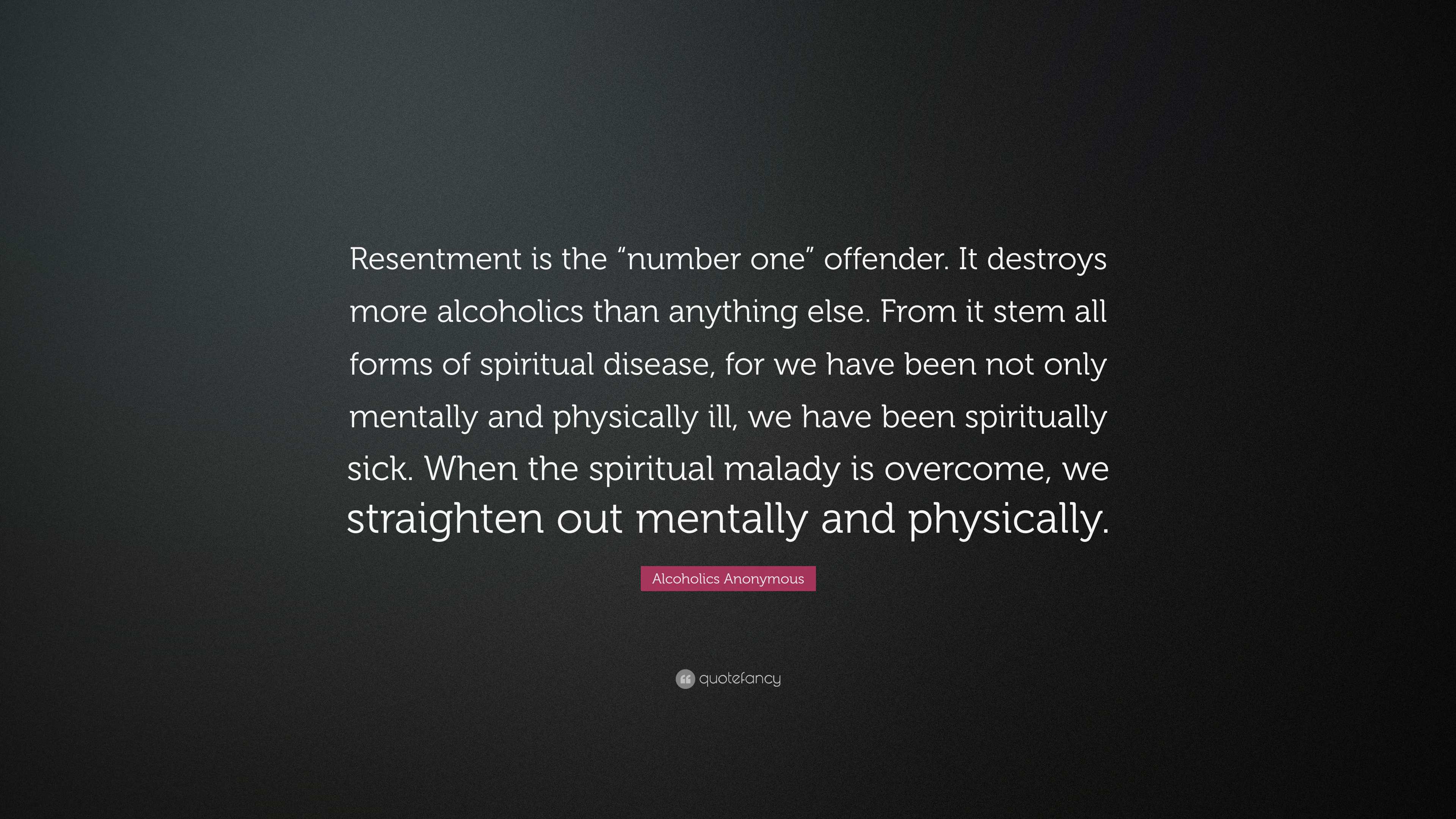 Alcoholics Anonymous Quote: “Resentment is the “number one” offender ...