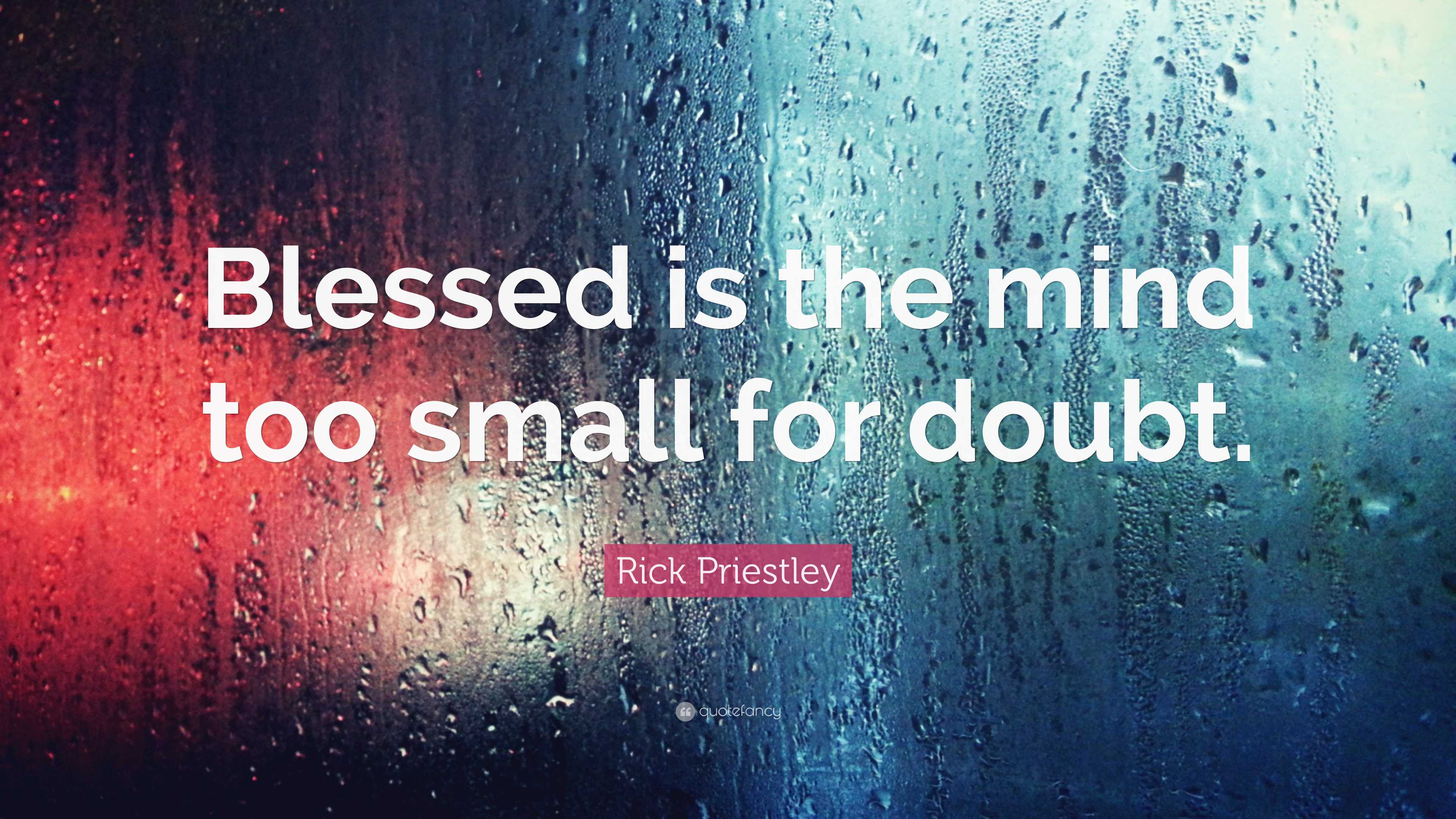 Rick Priestley Quote: “Blessed is the mind too small for doubt.”