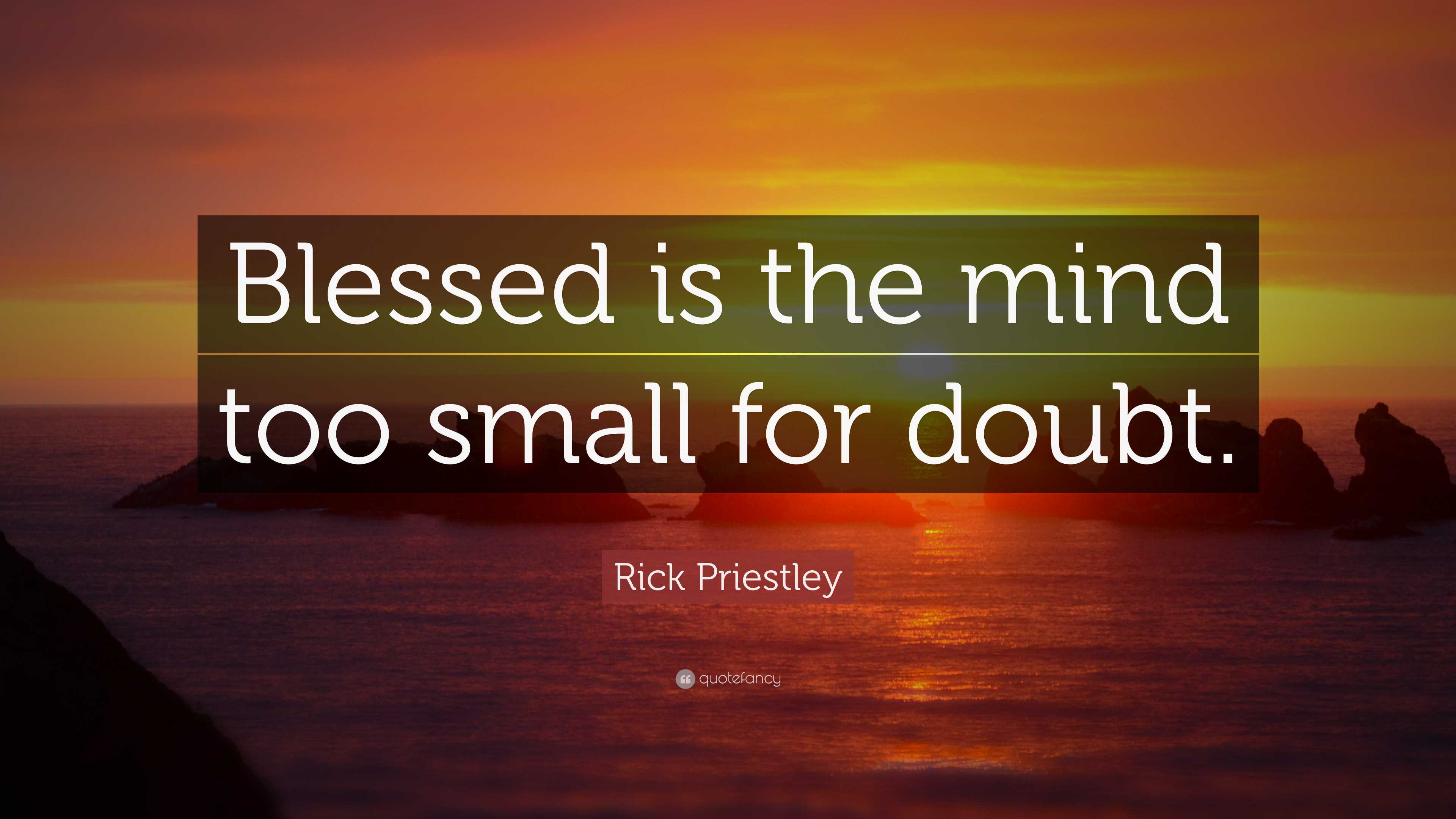 Rick Priestley Quote: “Blessed is the mind too small for doubt.”