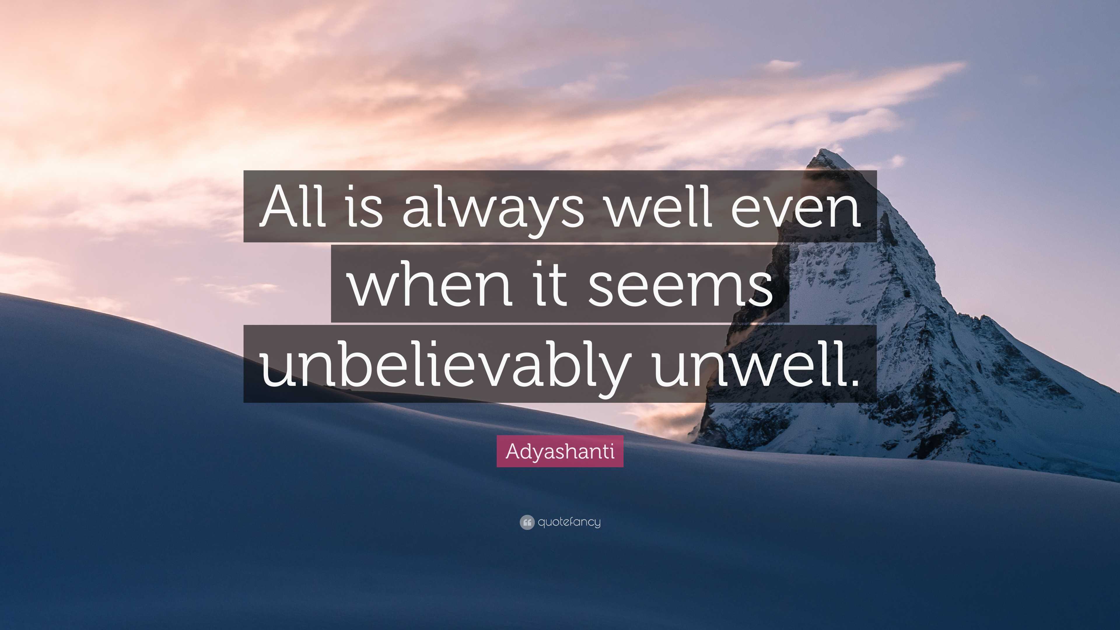 Adyashanti Quote: “All is always well even when it seems unbelievably ...