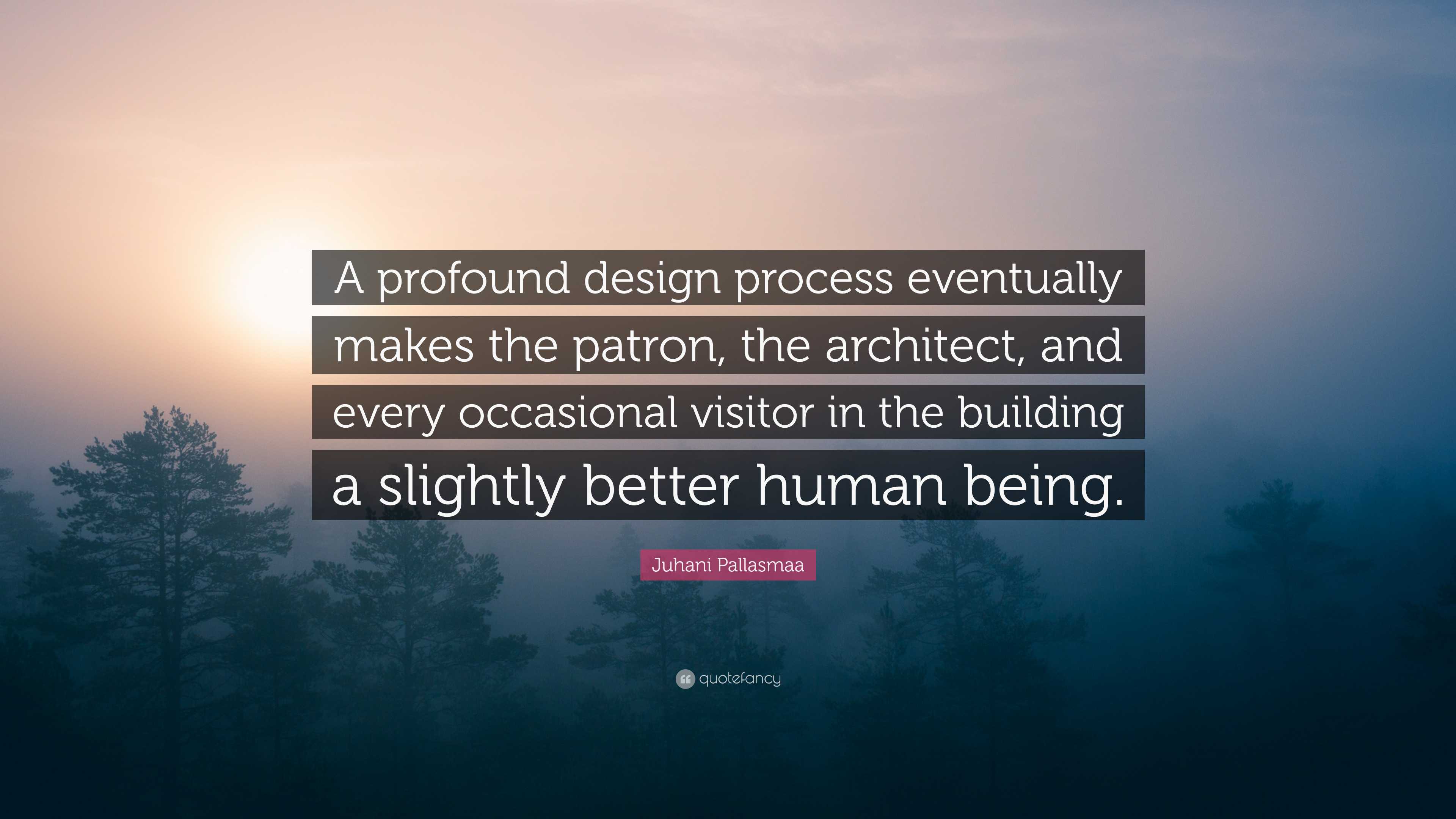Juhani Pallasmaa Quote: “A profound design process eventually makes the ...