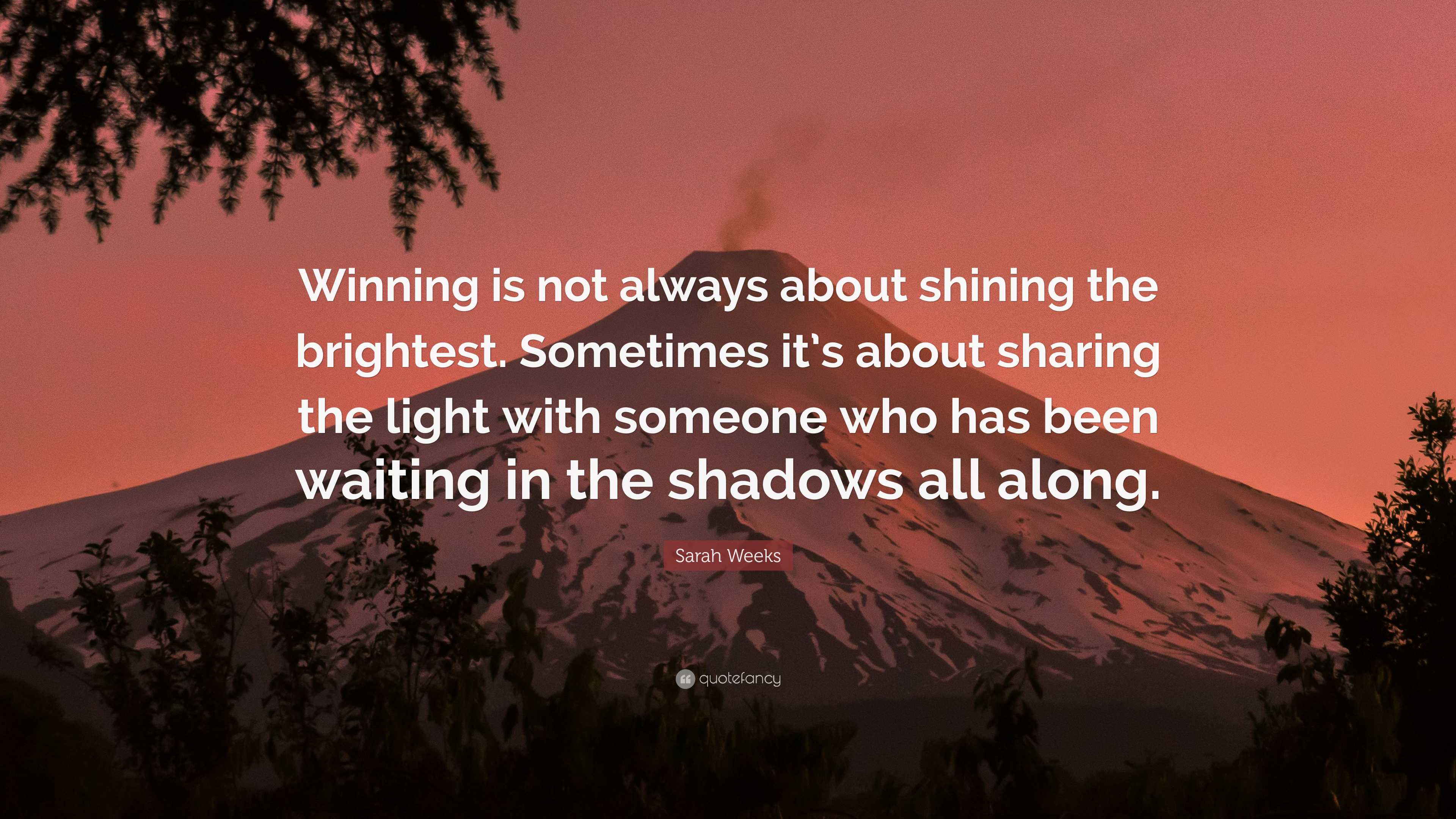 Sarah Weeks Quote: “Winning is not always about shining the brightest ...