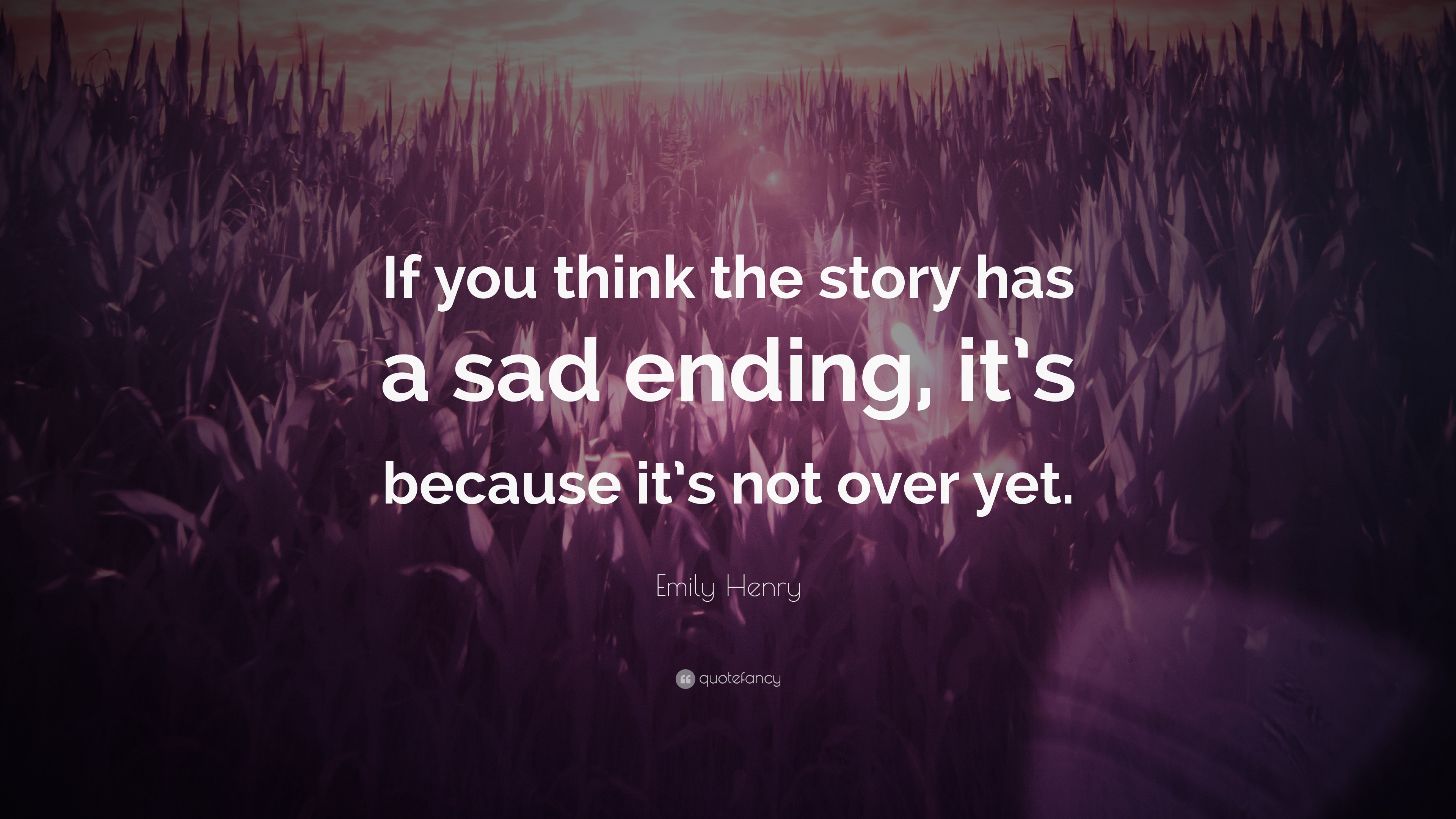 Emily Henry Quote: “If you think the story has a sad ending, it’s ...