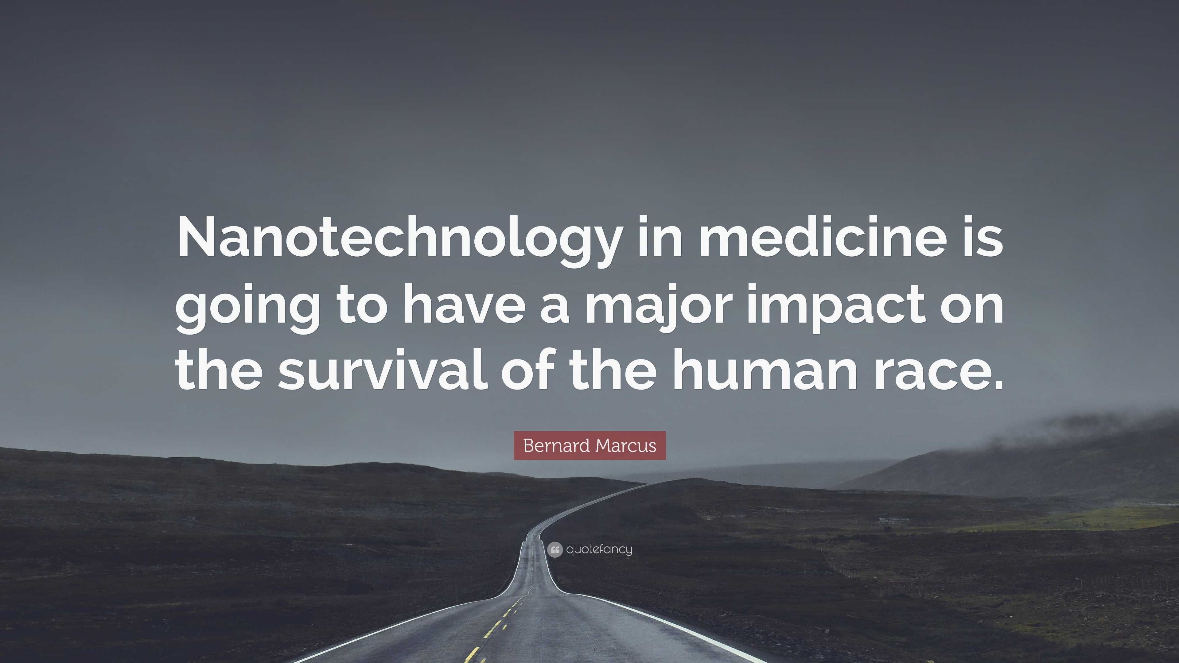 Bernard Marcus Quote: “Nanotechnology in medicine is going to have a ...