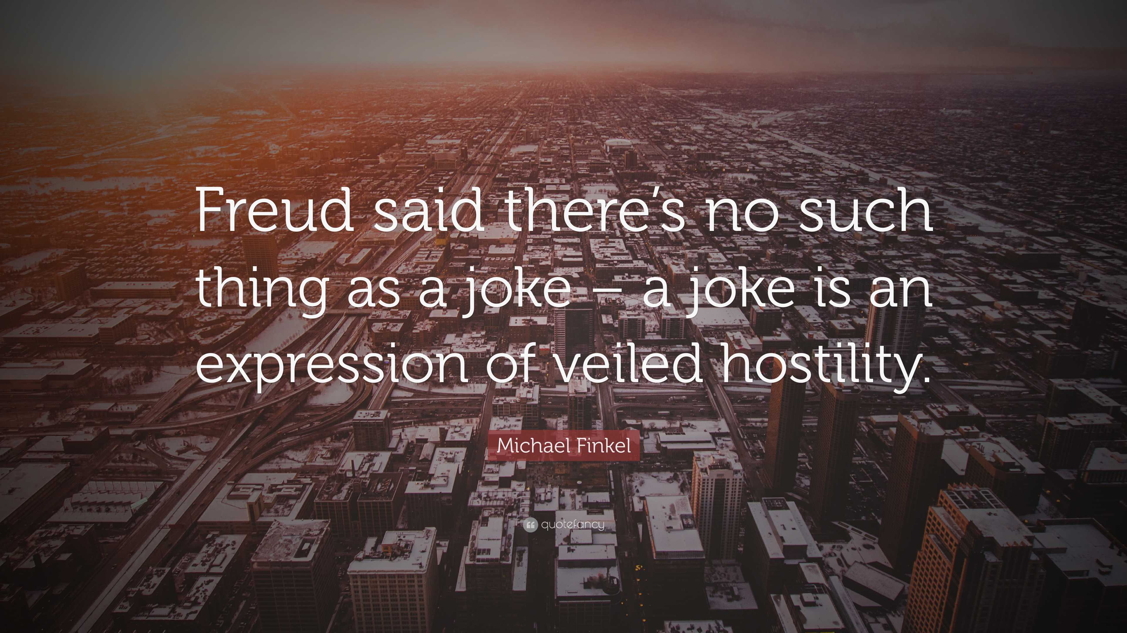 Michael Finkel Quote: “Freud said there’s no such thing as a joke – a ...