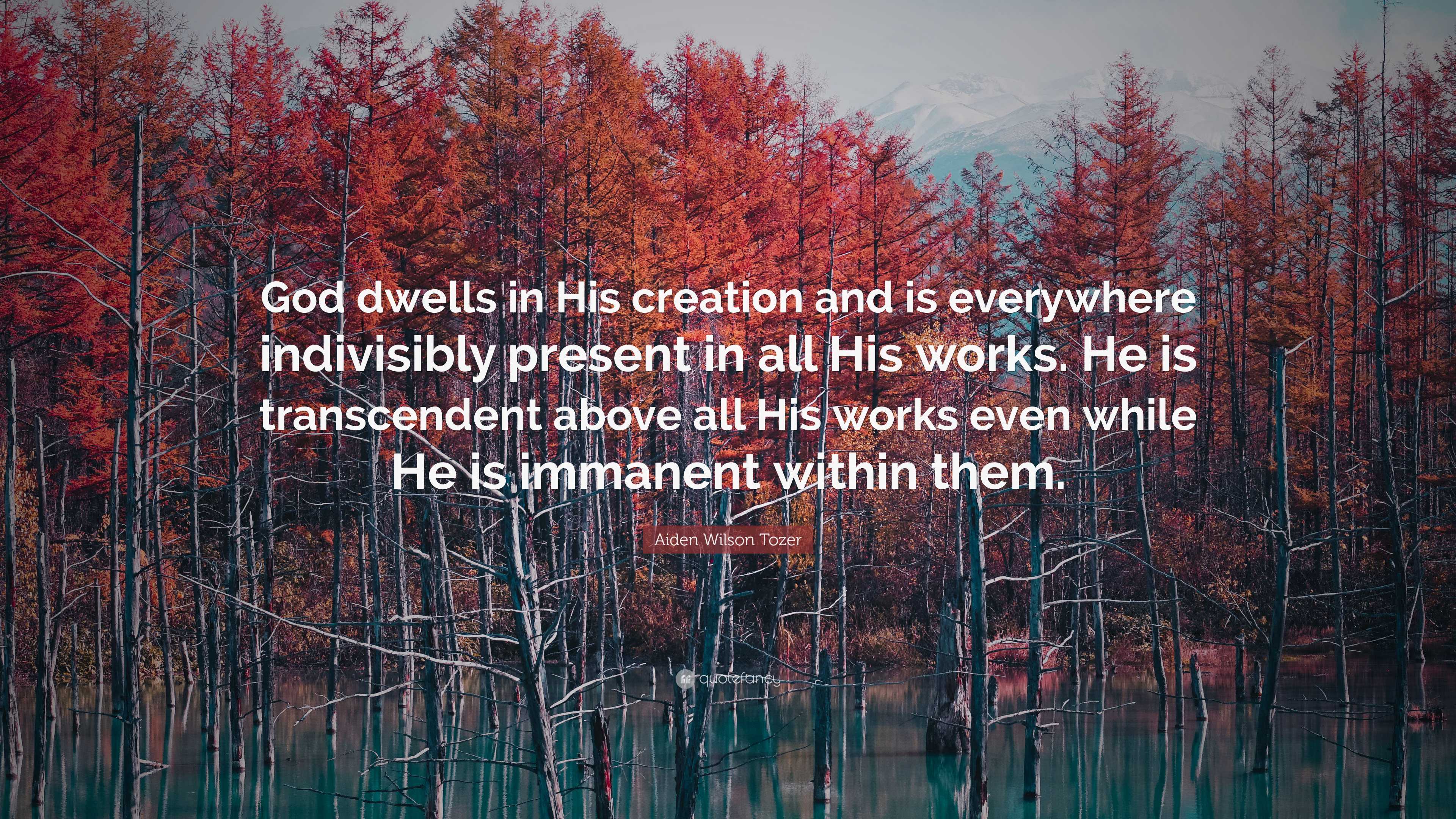 Aiden Wilson Tozer Quote: “God dwells in His creation and is everywhere ...