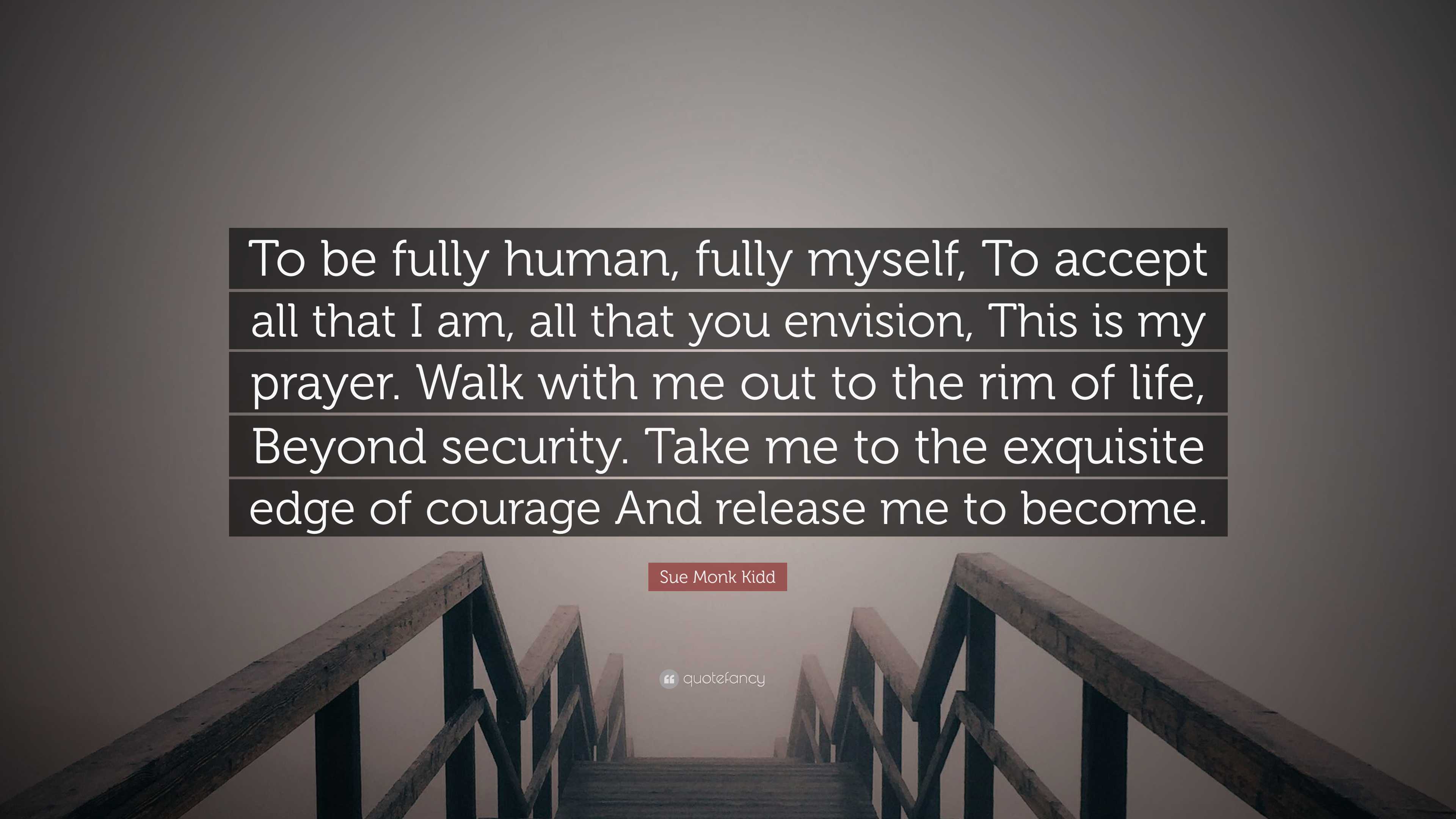 Sue Monk Kidd Quote: “To be fully human, fully myself, To accept all ...