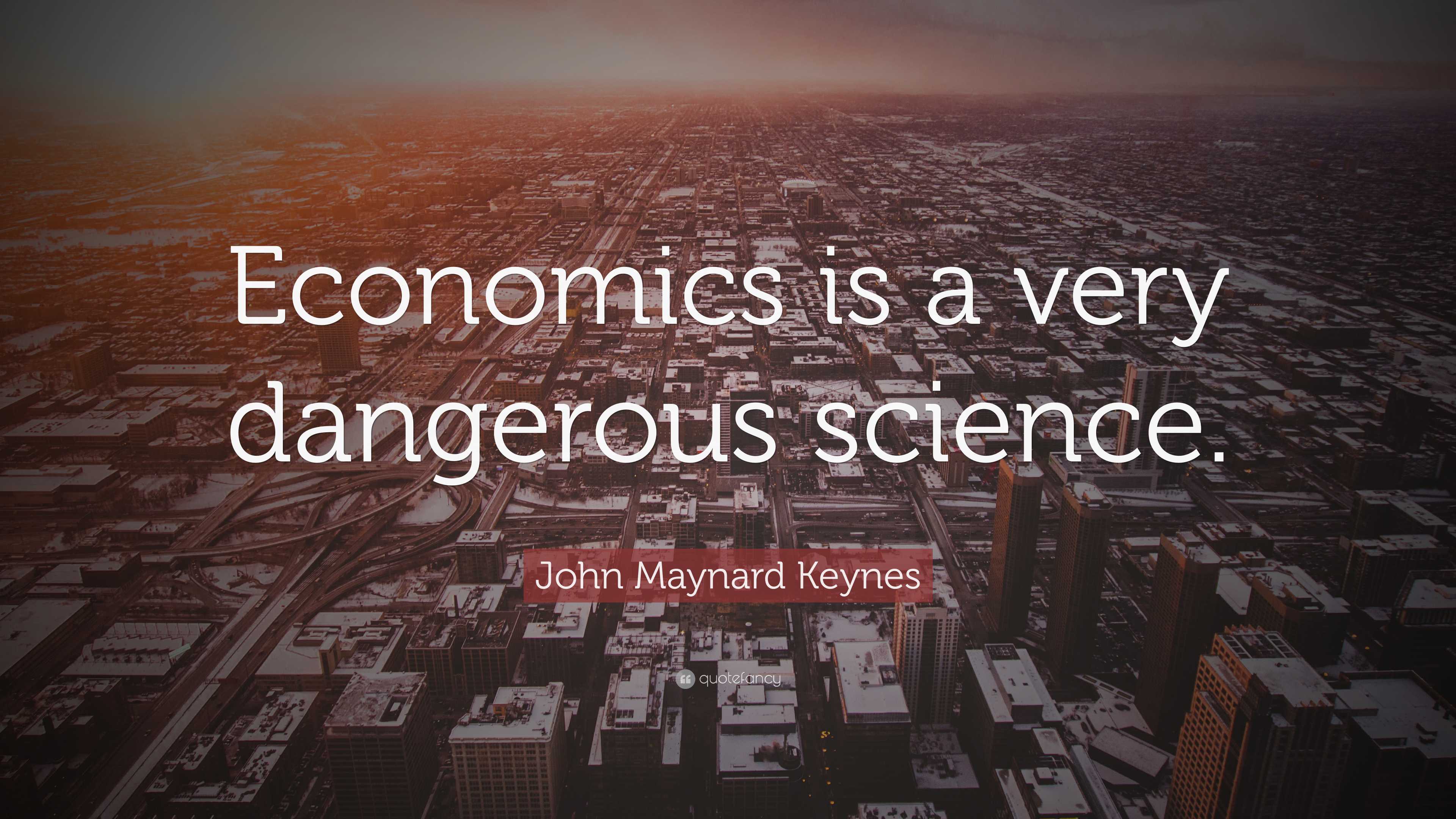John Maynard Keynes Quote: “Economics is a very dangerous science.”