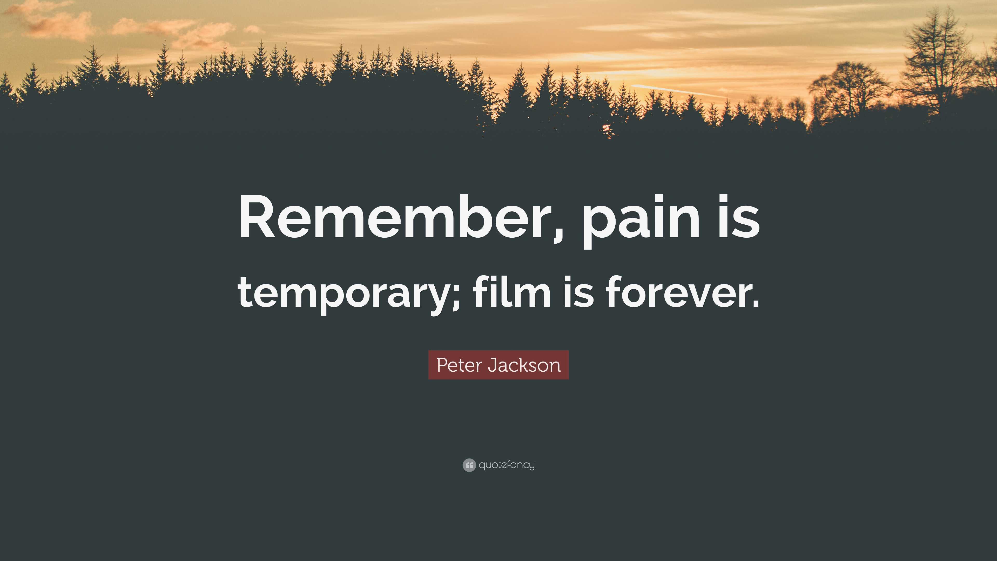 Peter Jackson Quote: “Remember, pain is temporary; film is forever.”