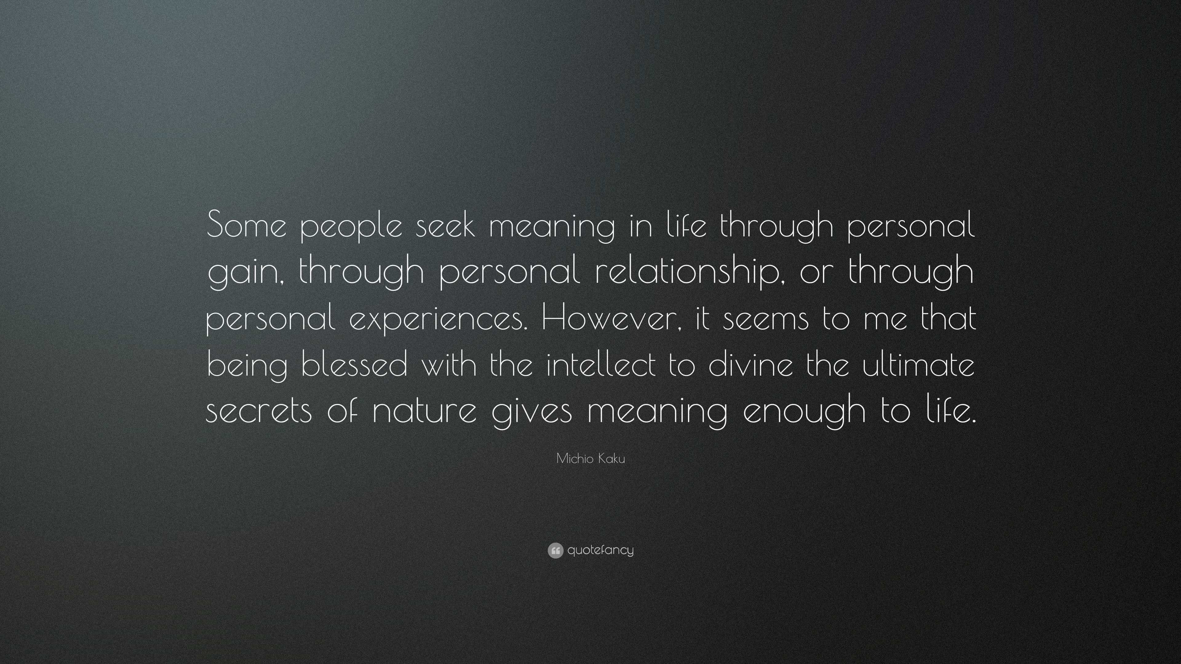 Michio Kaku Quote: “Some people seek meaning in life through personal ...