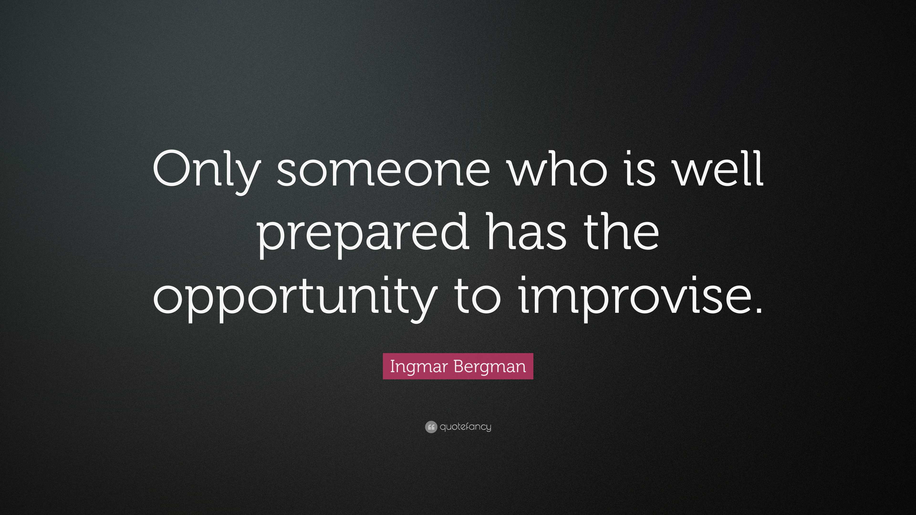 Ingmar Bergman Quote: “Only someone who is well prepared has the ...