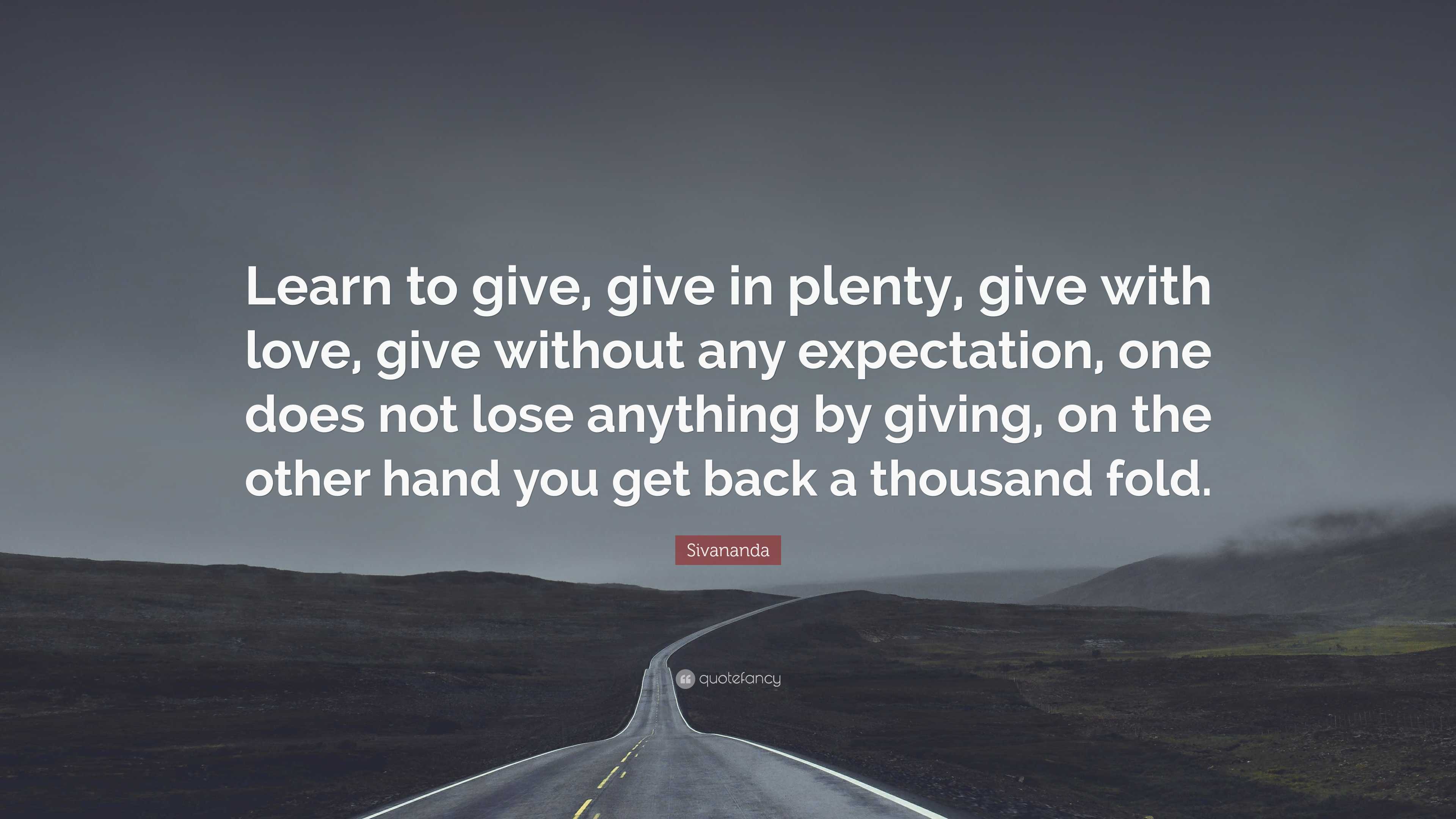 Sivananda Quote: “Learn to give, give in plenty, give with love, give ...