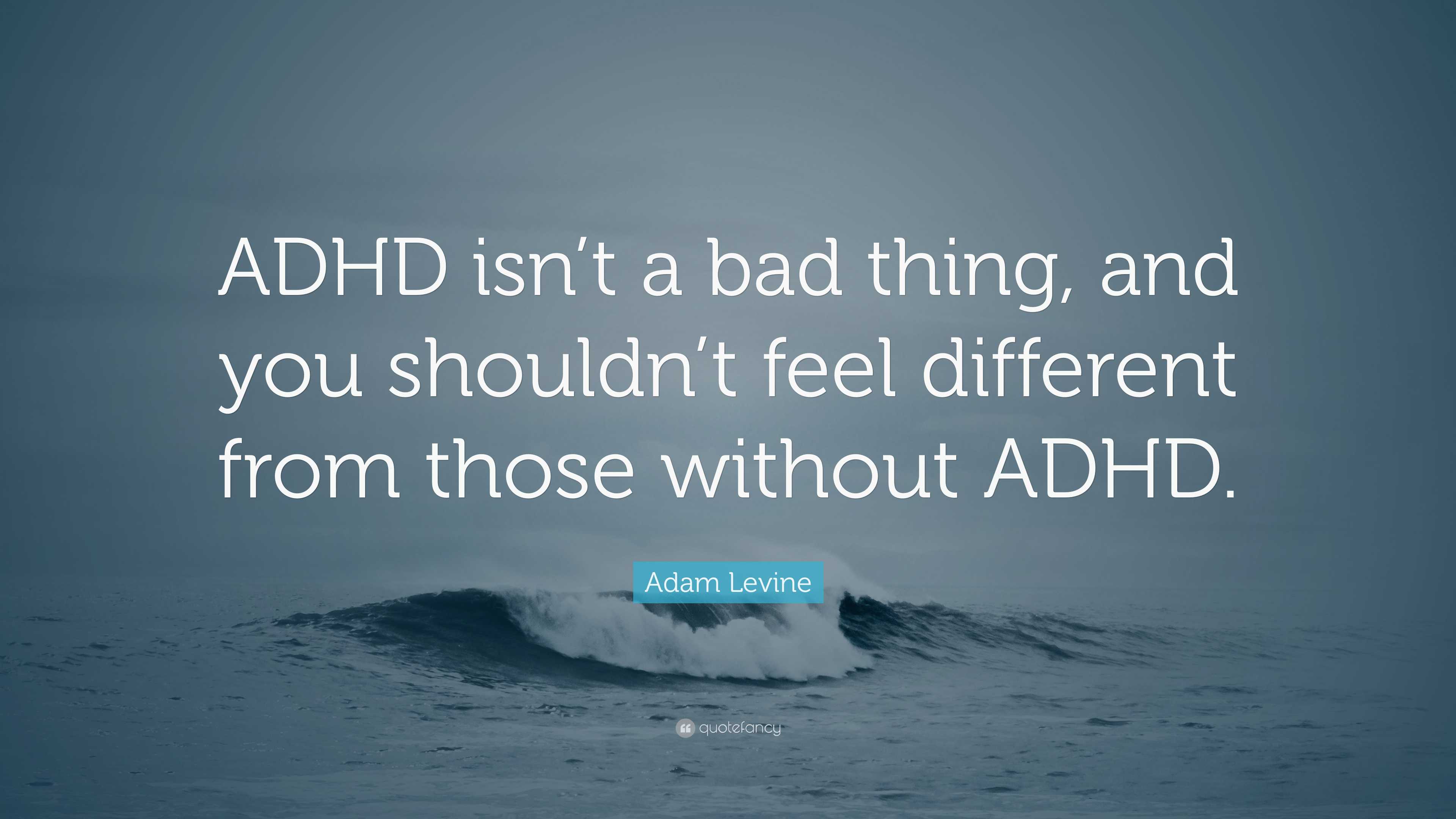 Adam Levine Quote: “ADHD isn’t a bad thing, and you shouldn’t feel ...