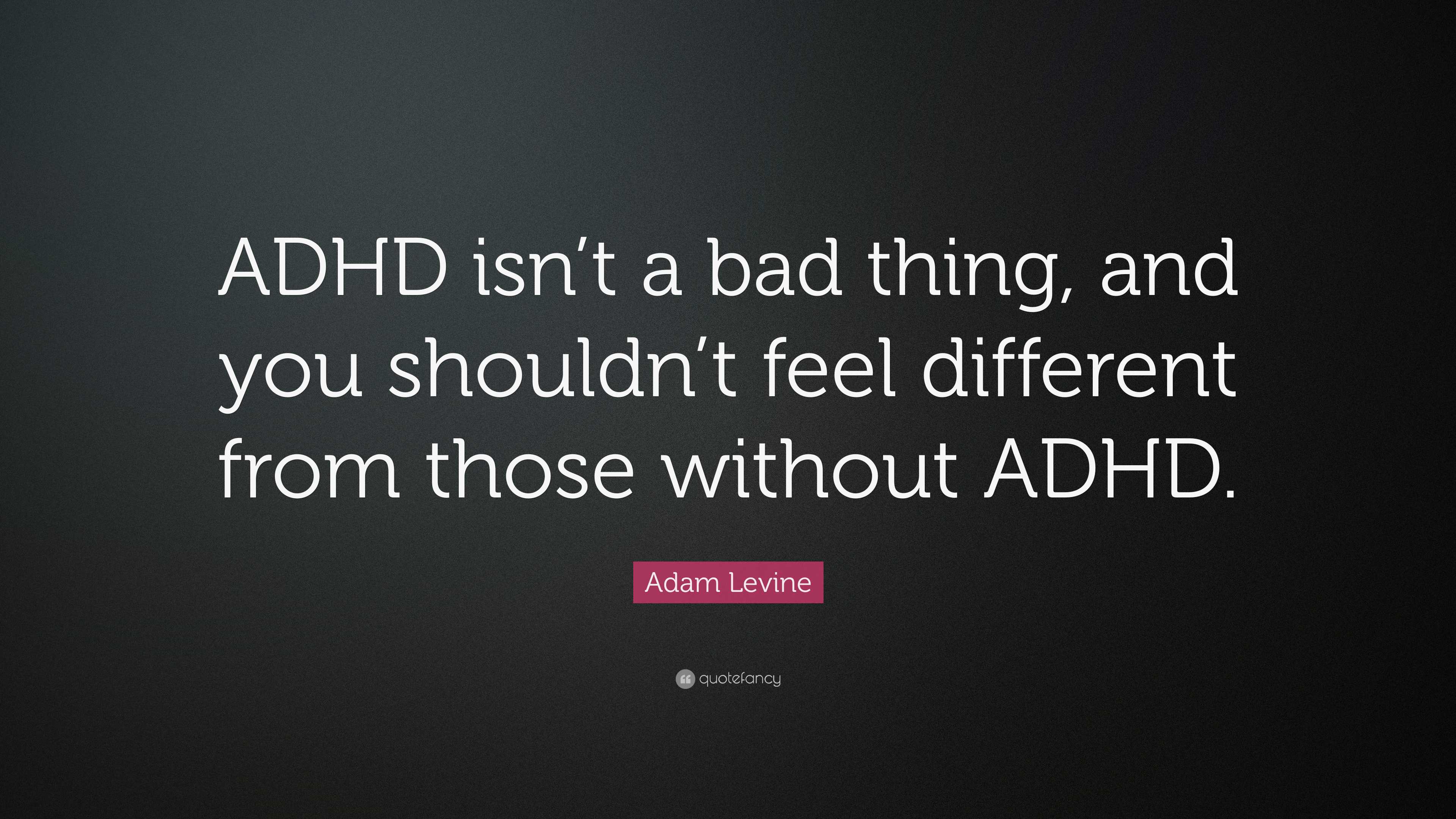 Adam Levine Quote: “ADHD isn’t a bad thing, and you shouldn’t feel ...