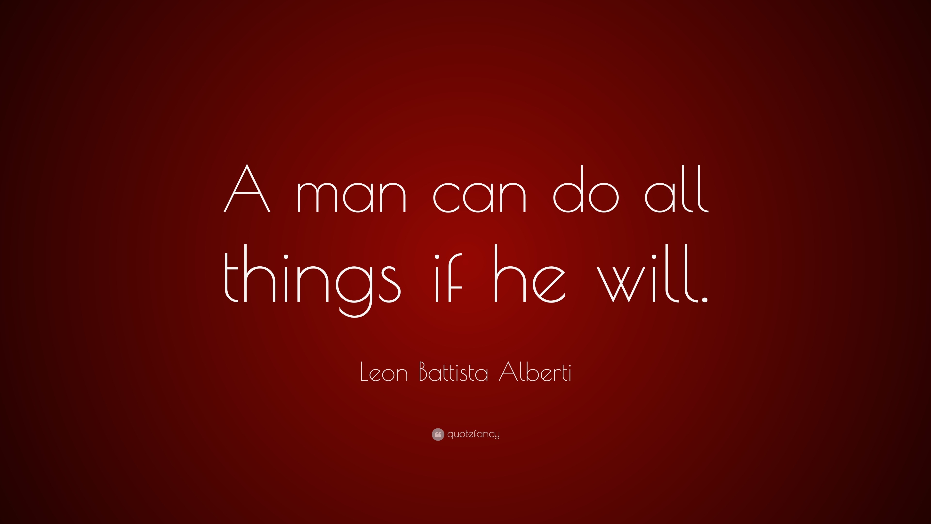 Leon Battista Alberti Quote: “A man can do all things if he will.”