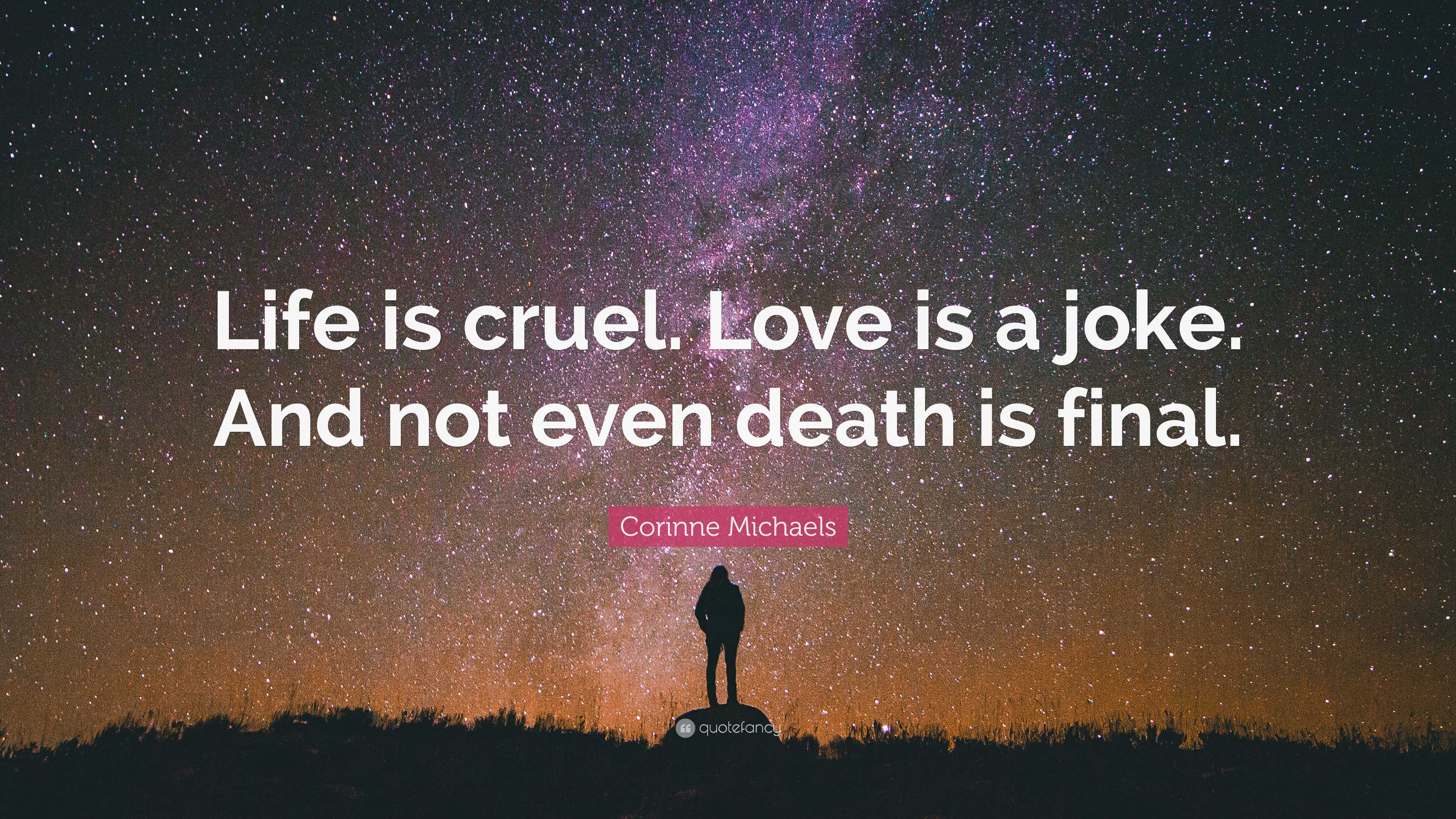 Corinne Michaels Quote: “Life is cruel. Love is a joke. And not even ...