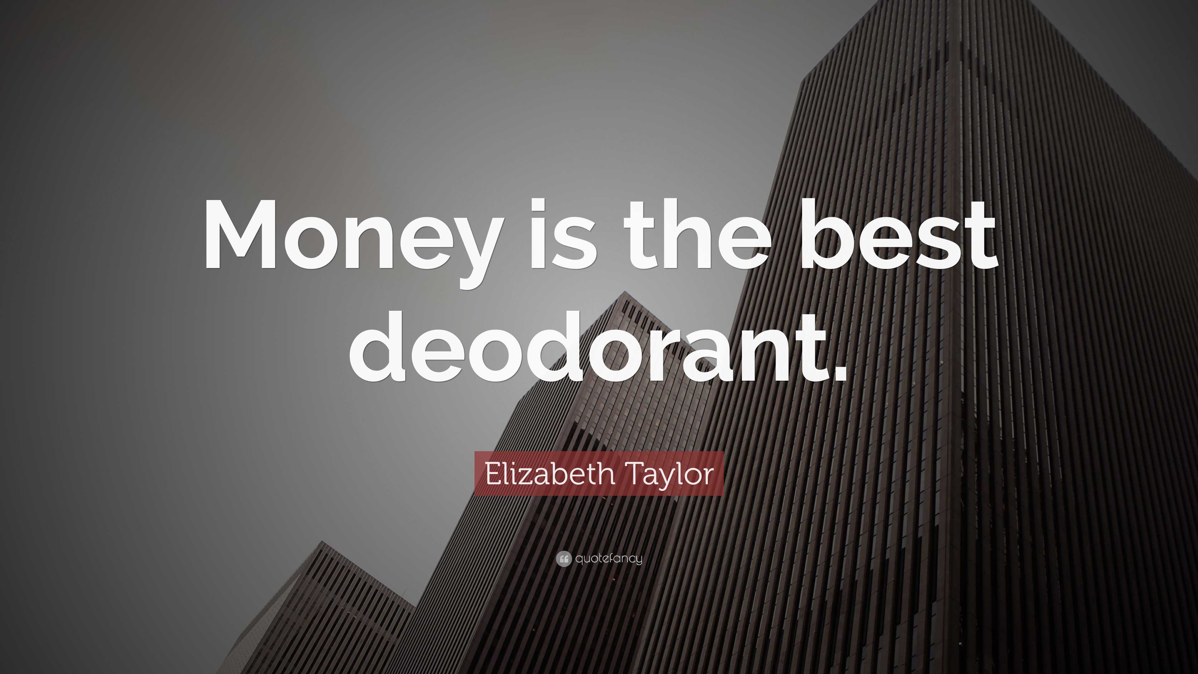 Elizabeth Taylor Quote: “Money is the best deodorant.”