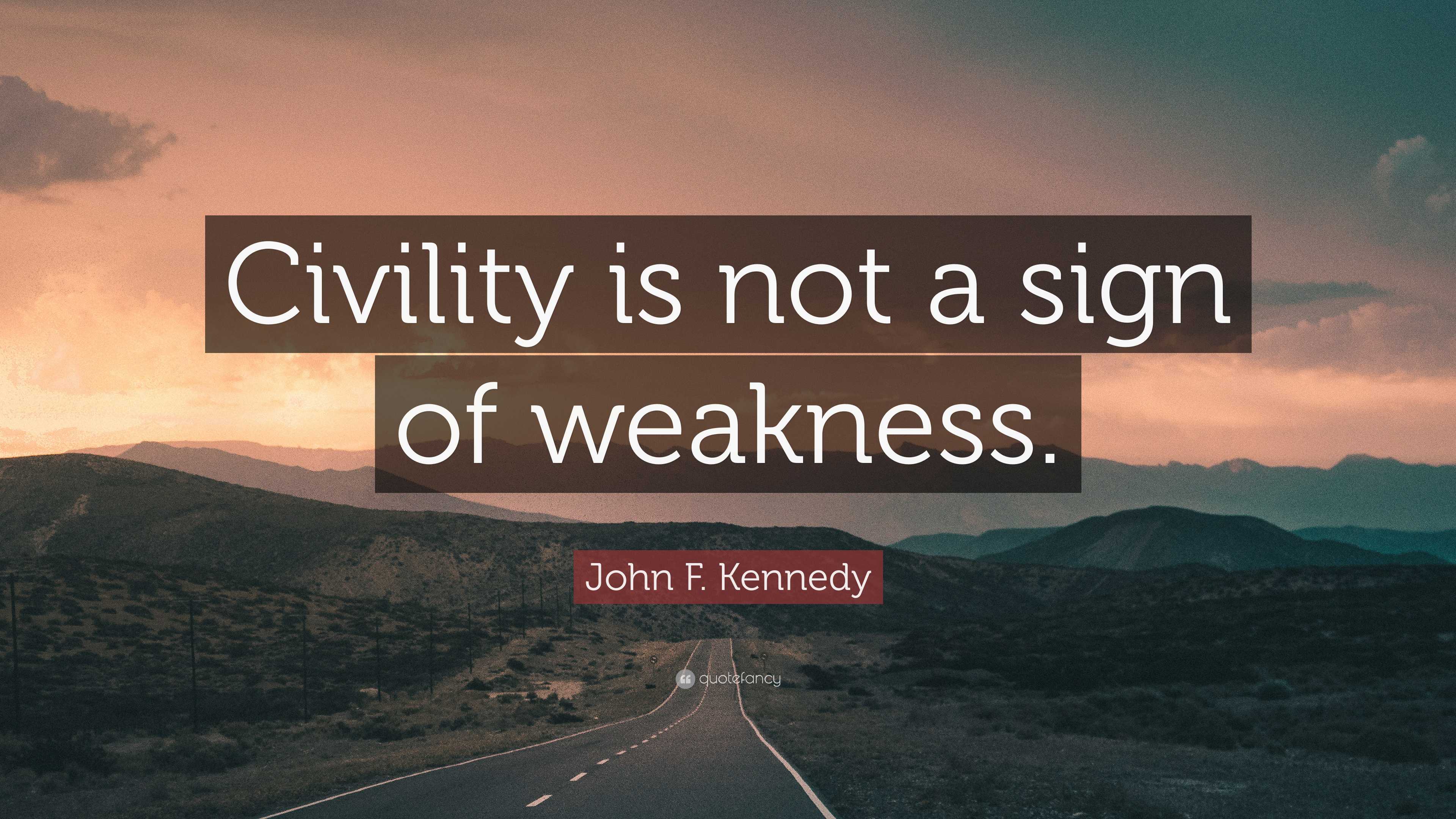 John F. Kennedy Quote: “Civility is not a sign of weakness.”