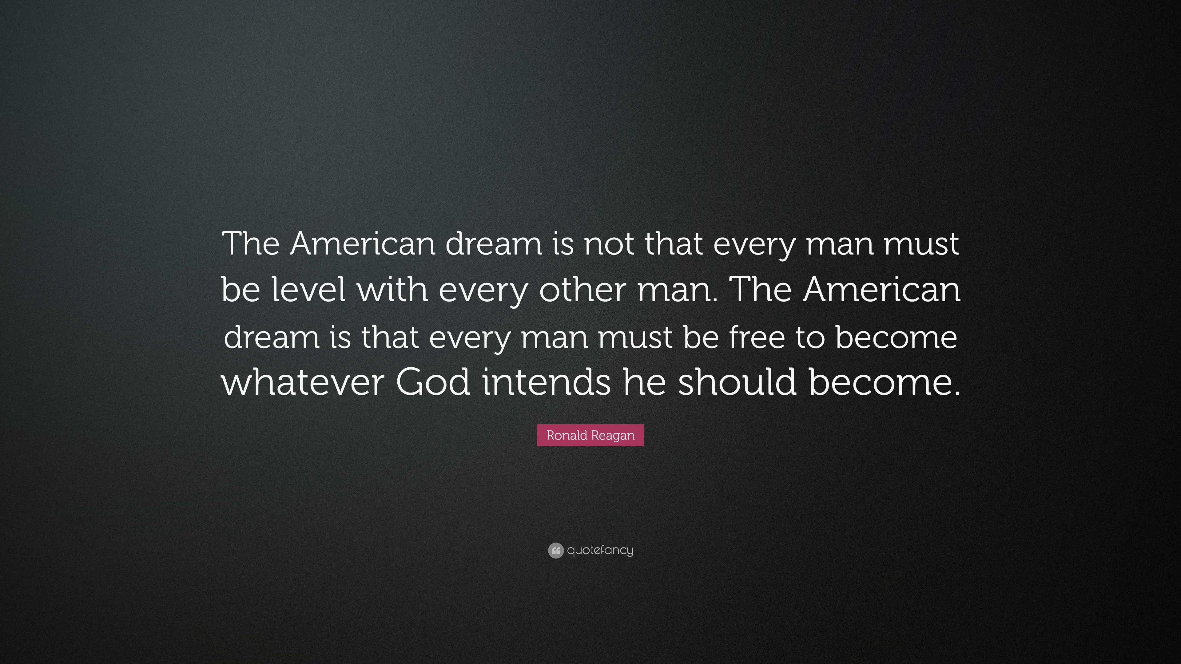 Ronald Reagan Quote: “The American dream is not that every man must be ...