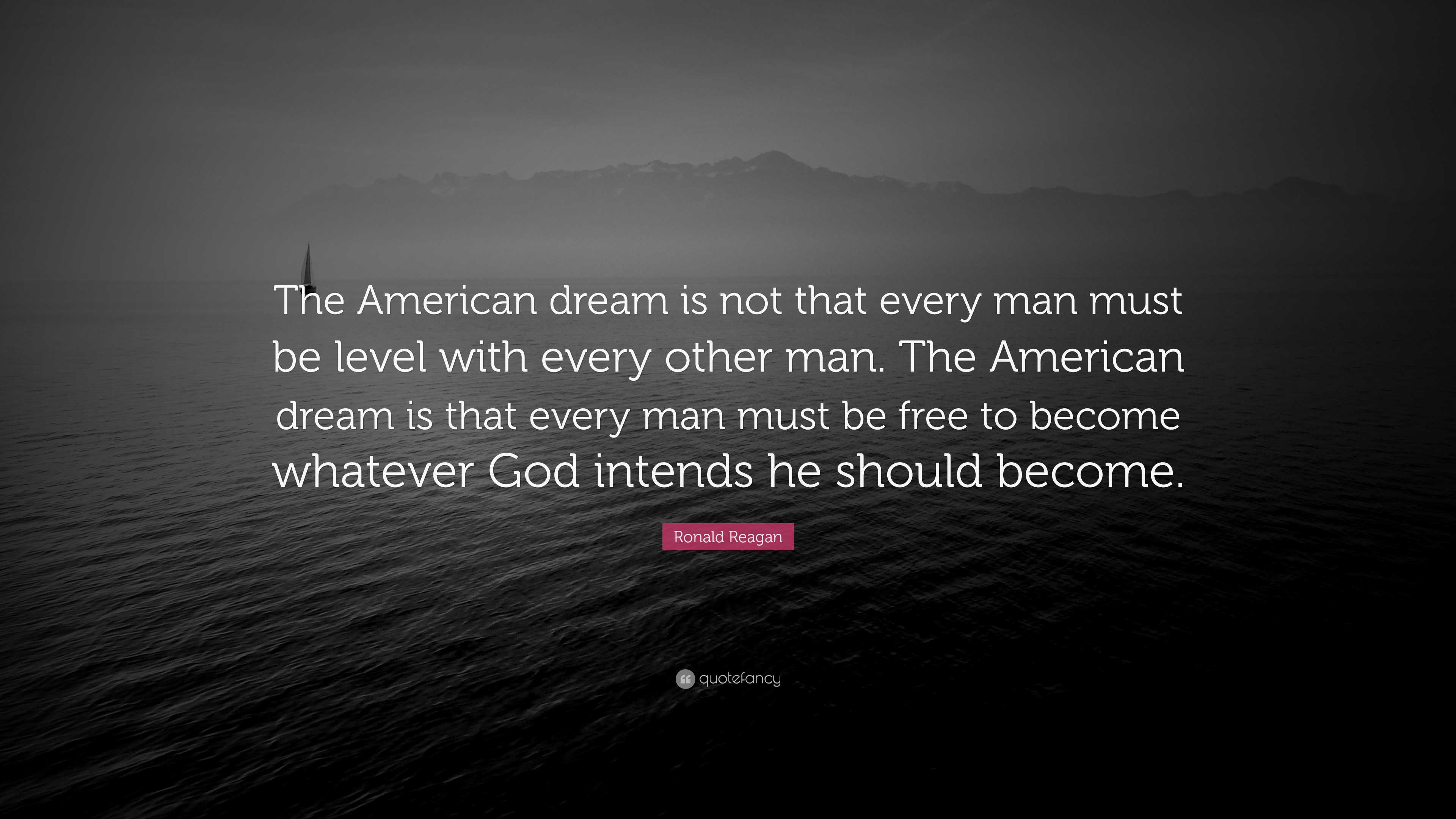 Ronald Reagan Quote: “The American dream is not that every man must be ...