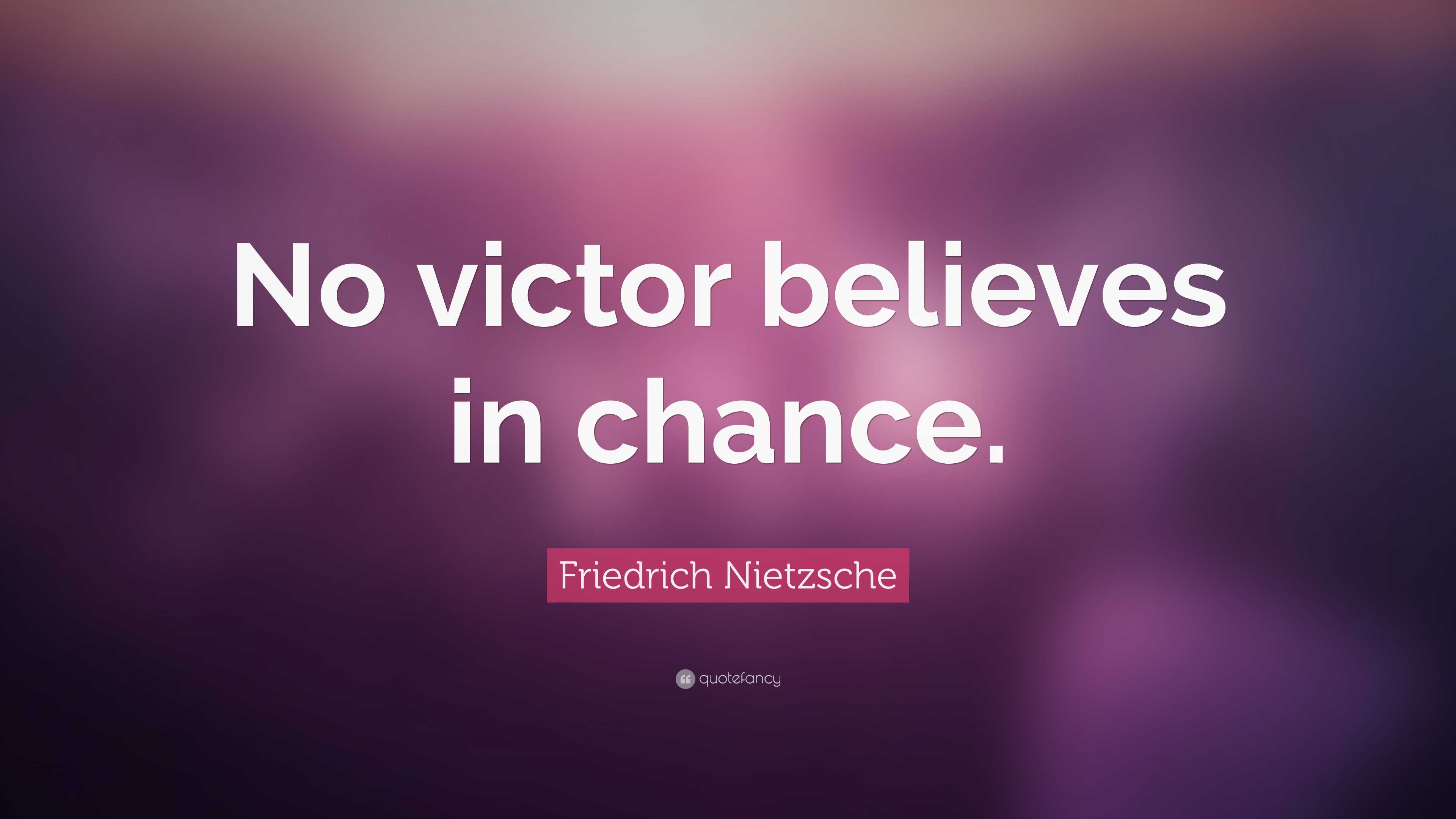 Friedrich Nietzsche Quote: “No victor believes in chance.”
