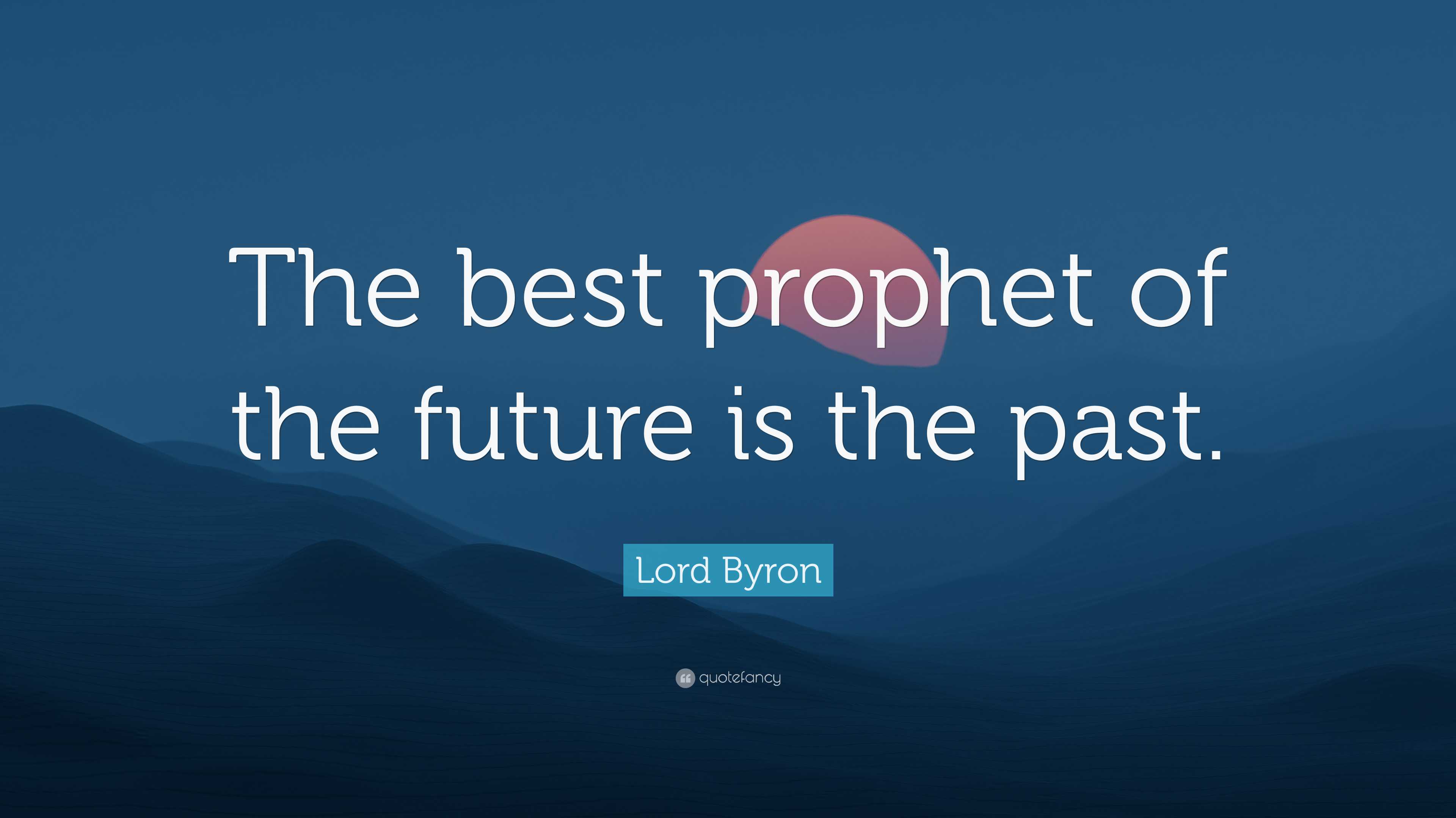 Lord Byron Quote: “The best prophet of the future is the past.”