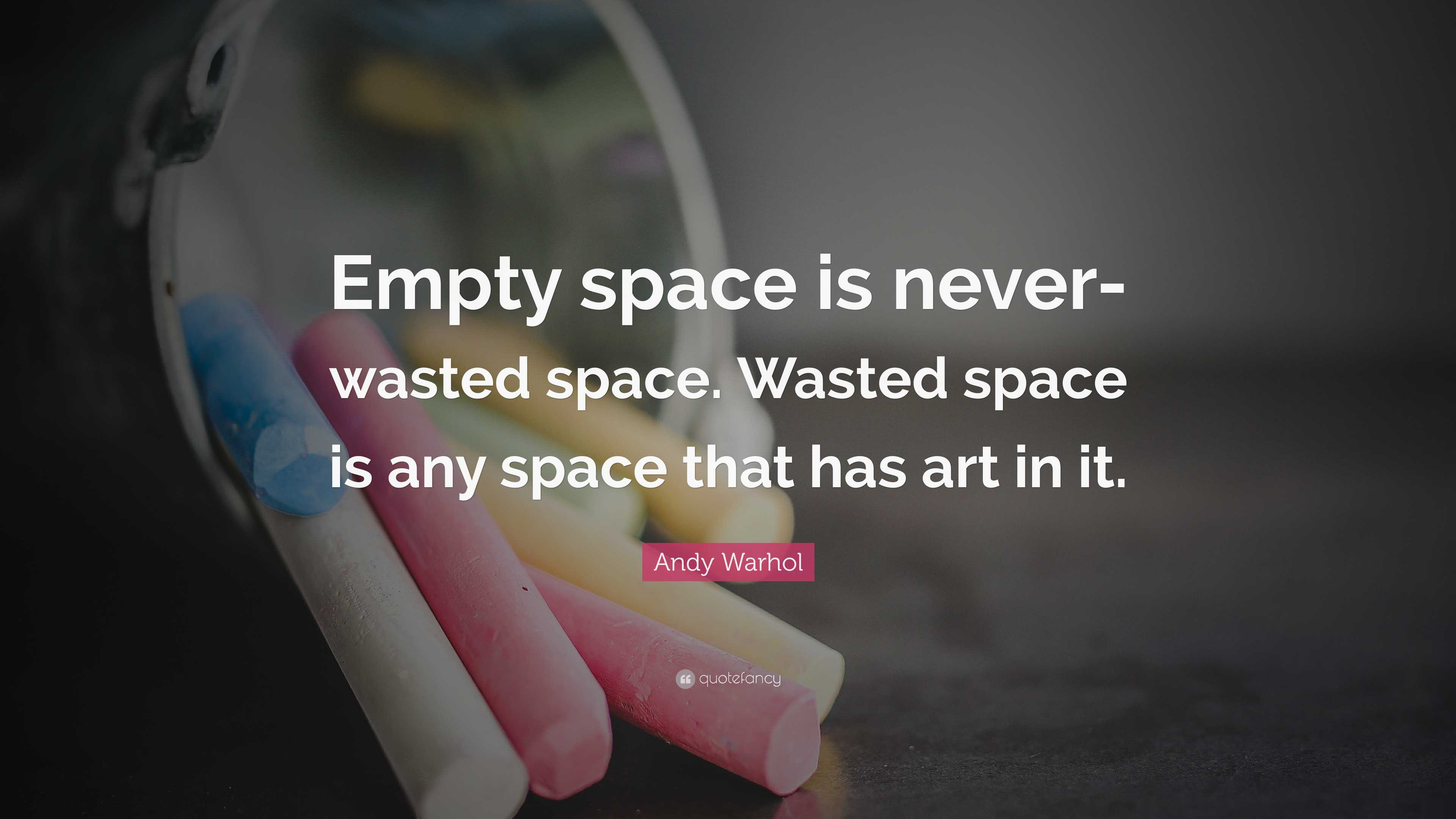 Andy Warhol Quote: “Empty space is never-wasted space. Wasted space is ...