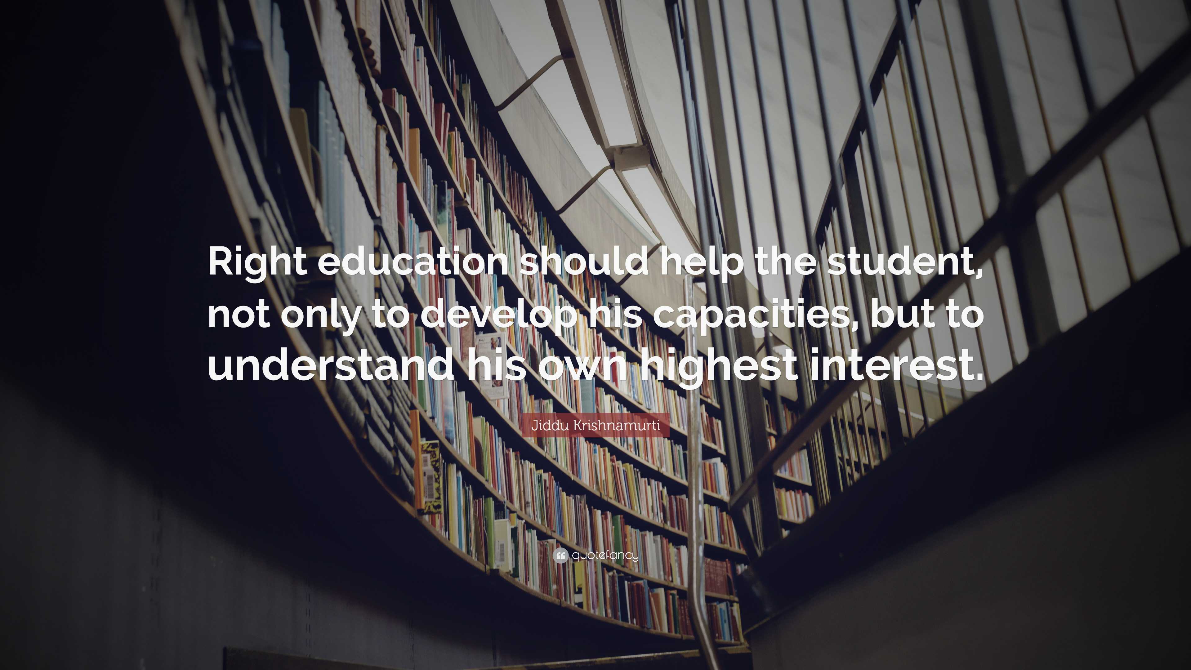 Jiddu Krishnamurti Quote: “Right education should help the student, not ...