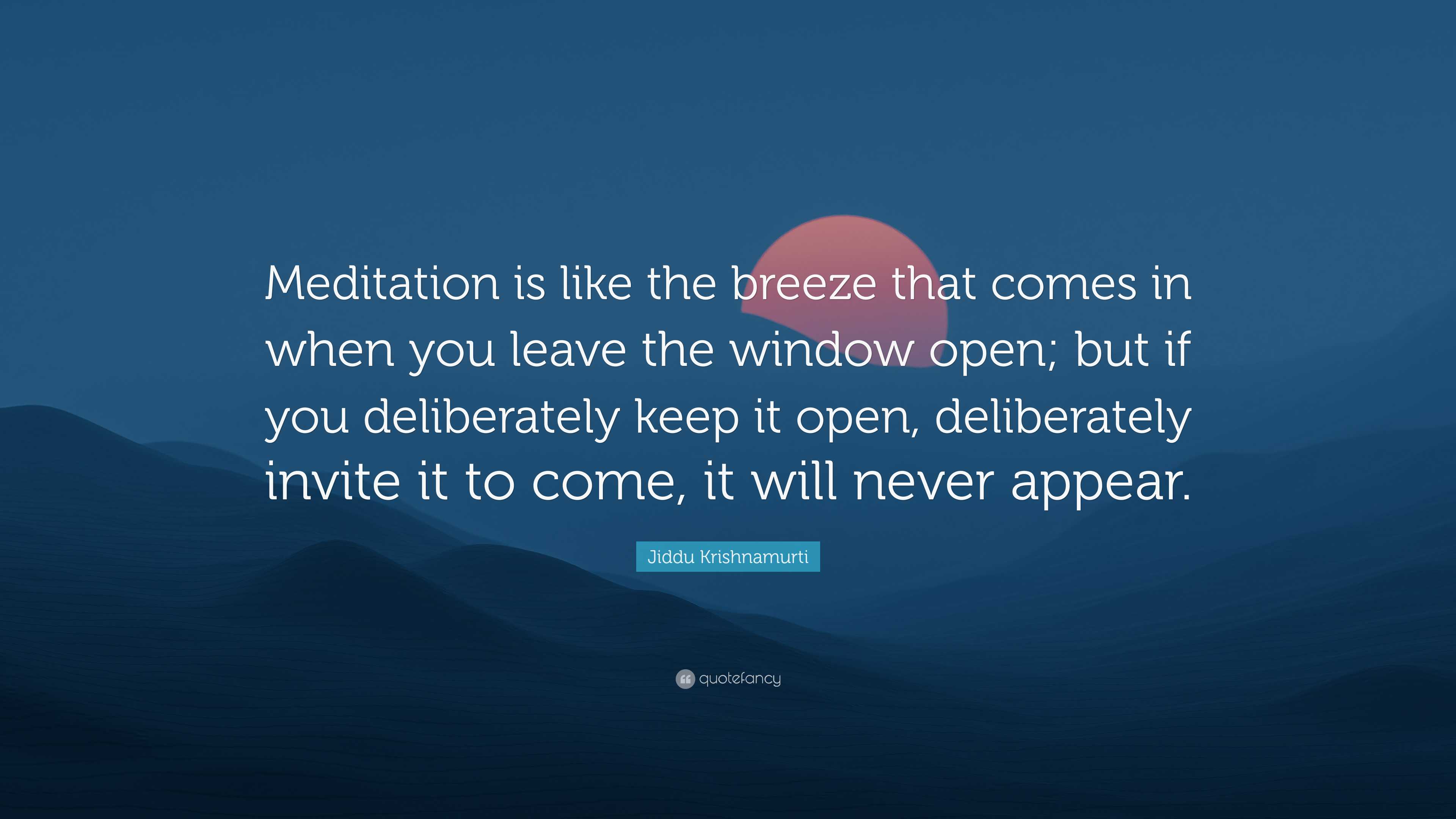 Jiddu Krishnamurti Quote: “Meditation is like the breeze that comes in ...