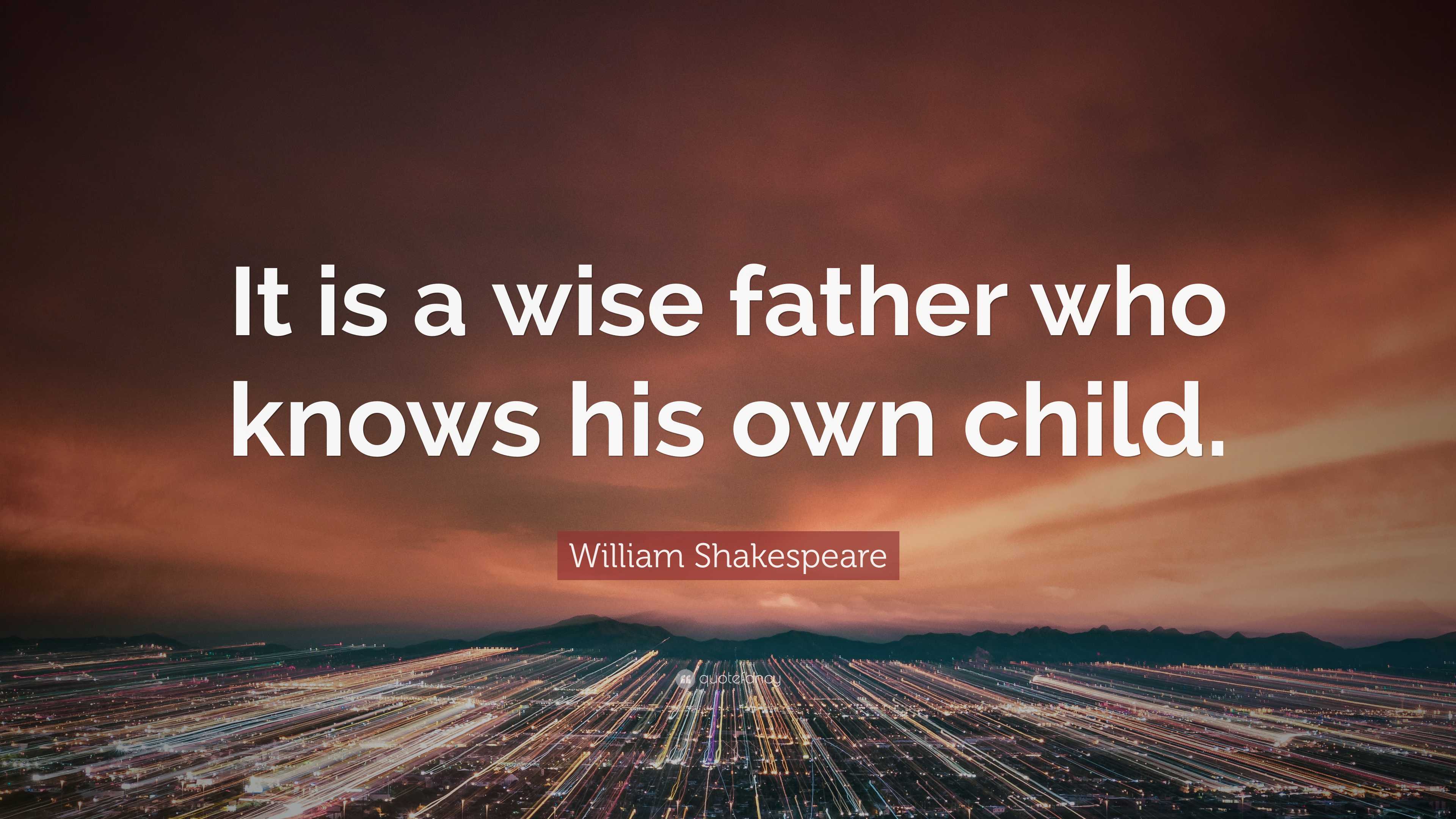 William Shakespeare Quote: “It is a wise father who knows his own child.”