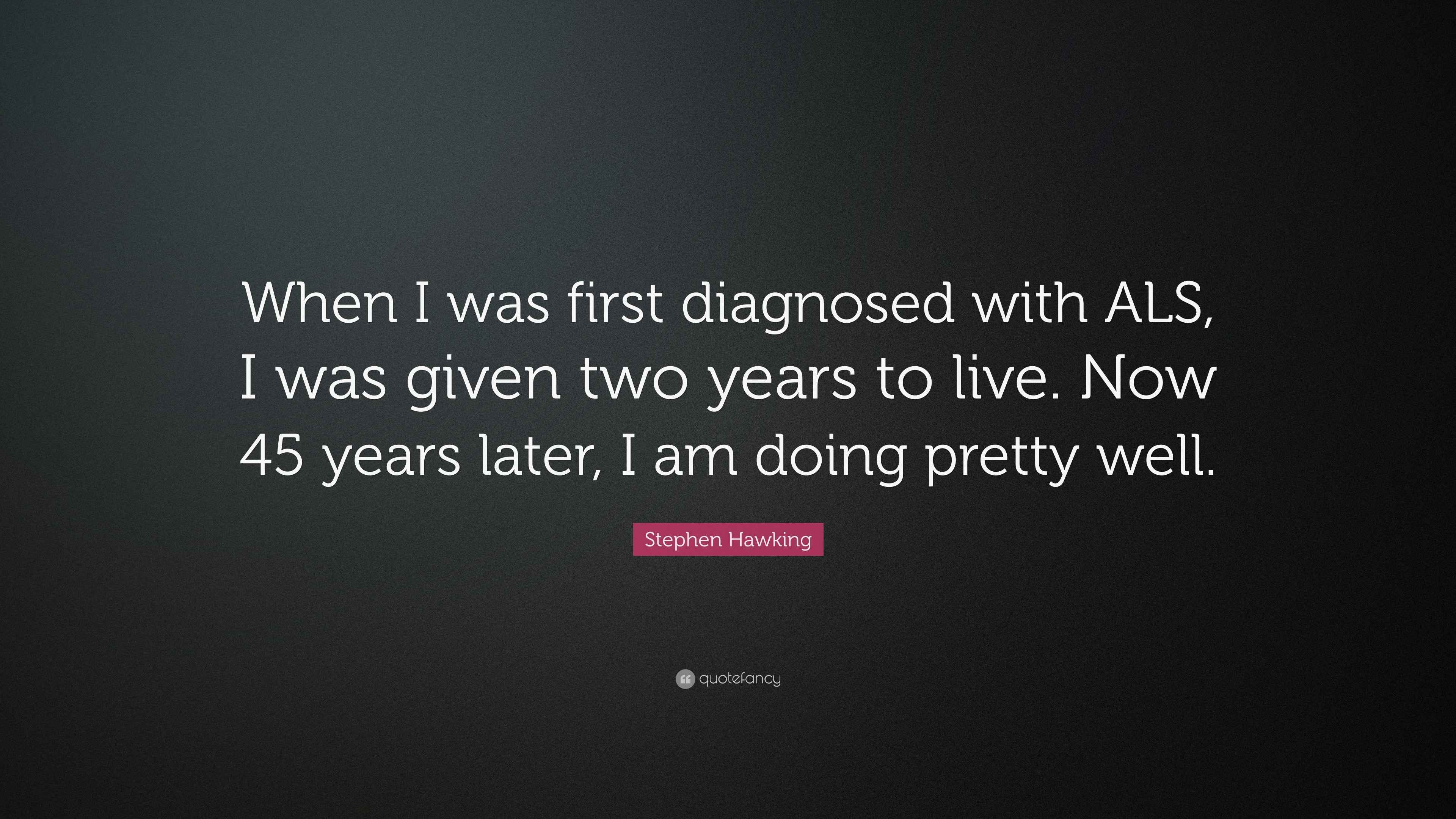 Stephen Hawking Quote: “When I was first diagnosed with ALS, I was ...