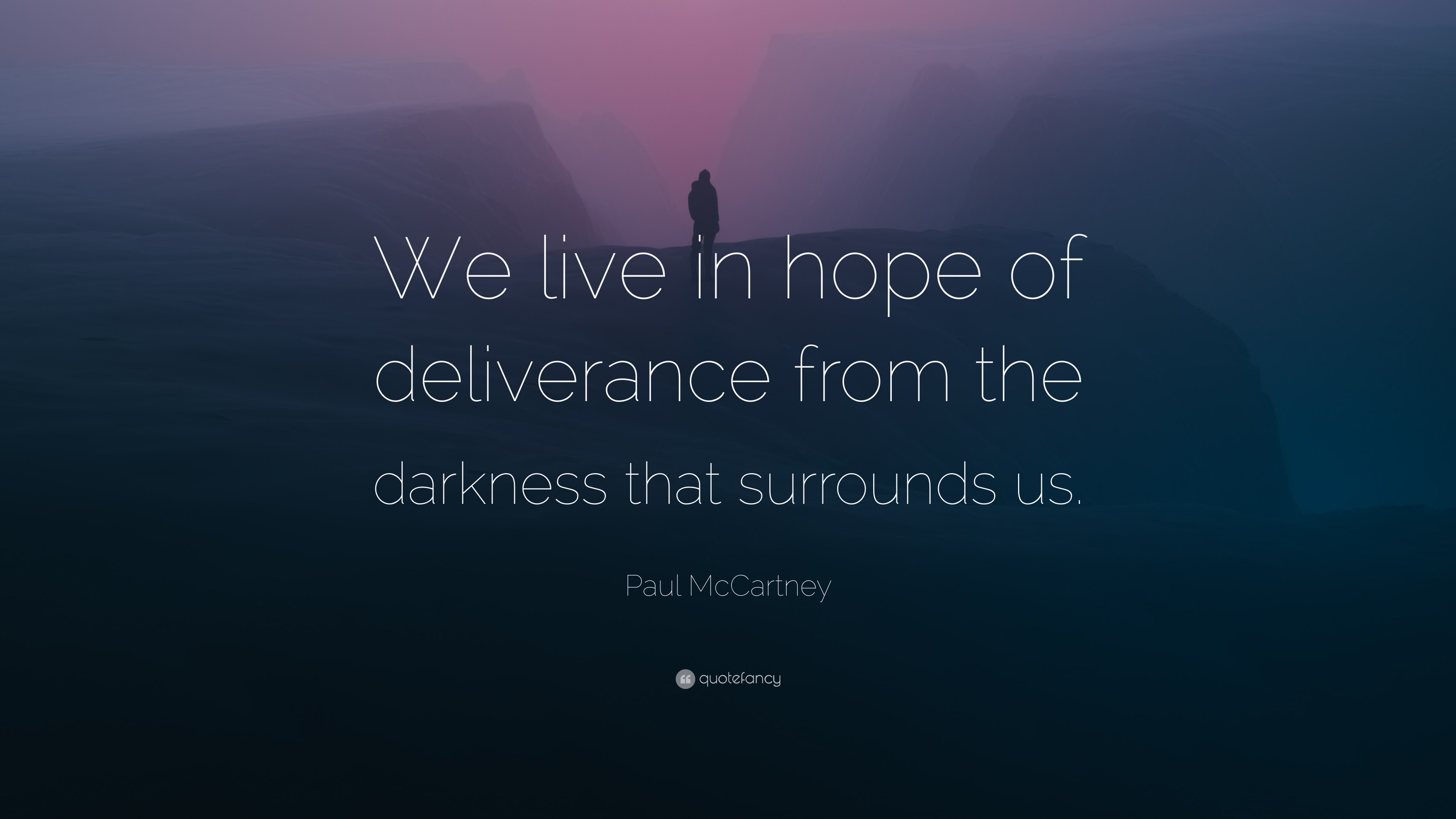 Paul McCartney Quote: “We live in hope of deliverance from the darkness ...